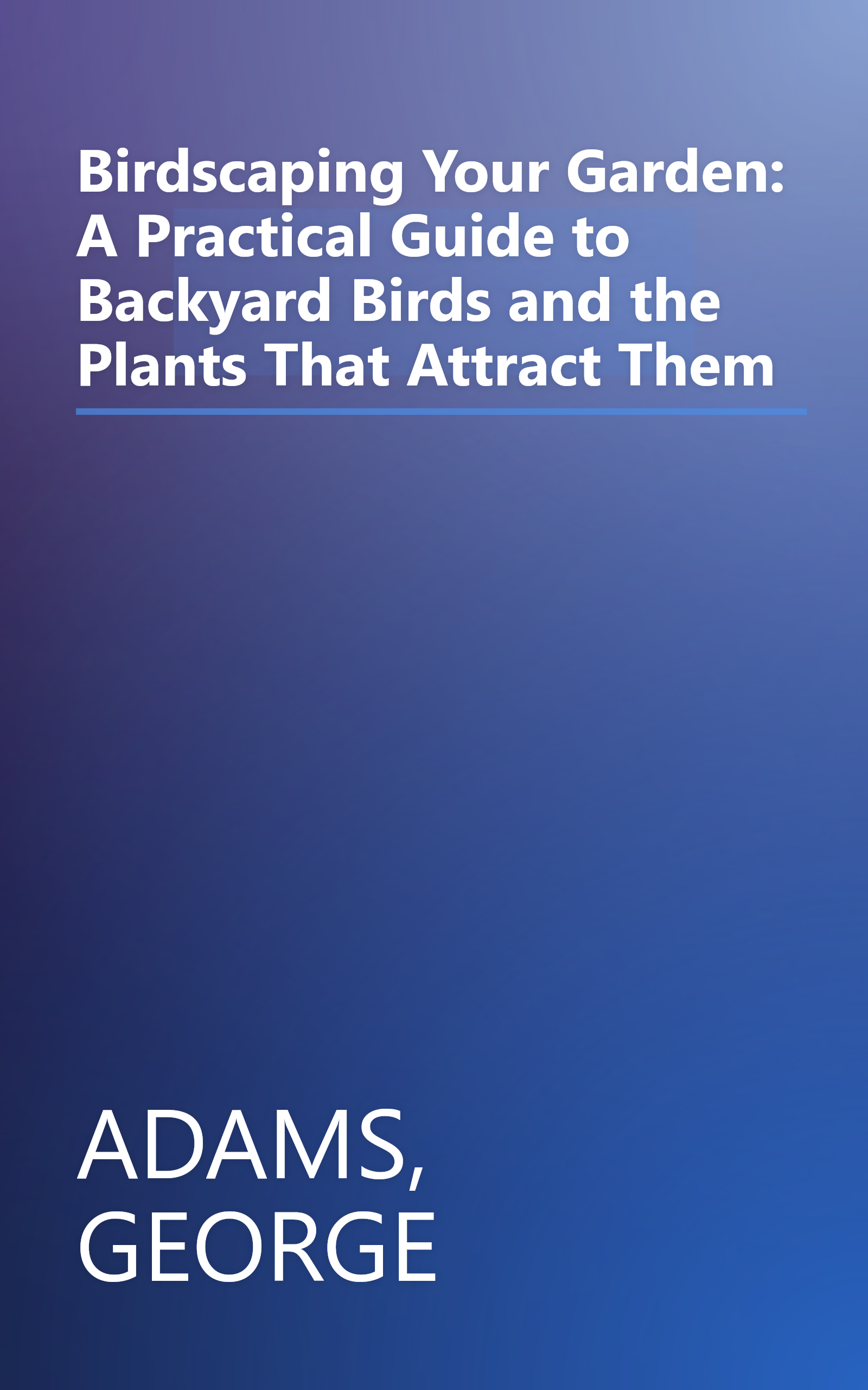 Birdscaping Your Garden: A Practical Guide to Backyard Birds and the Plants That Attract Them book cover