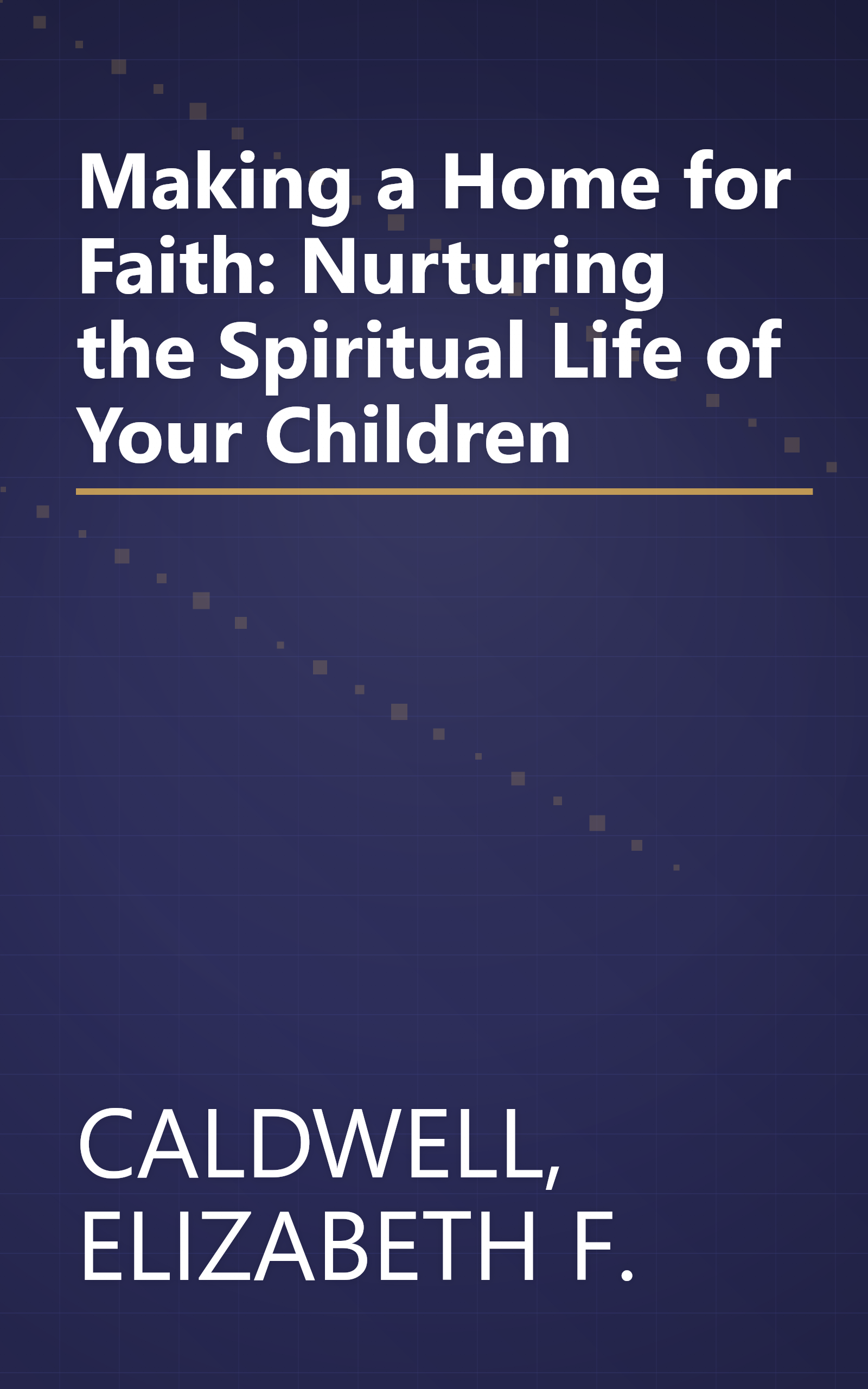 Making a Home for Faith: Nurturing the Spiritual Life of Your Children book cover