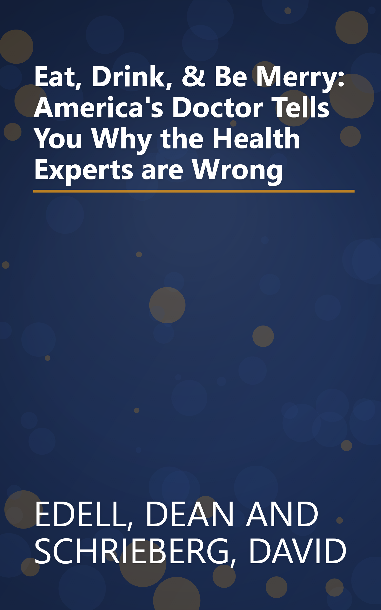 Eat, Drink, & Be Merry: America's Doctor Tells You Why the Health Experts are Wrong book cover
