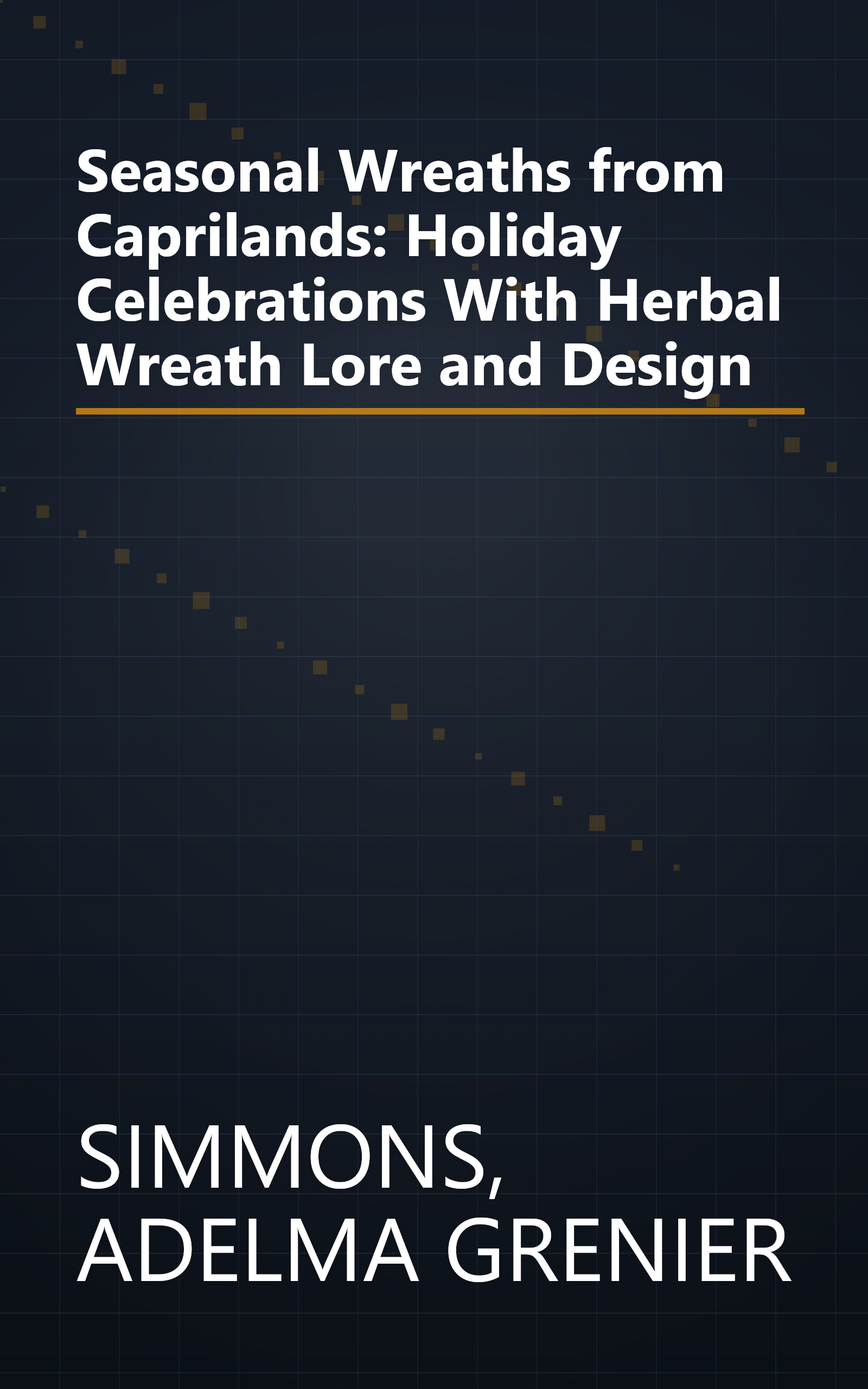 Seasonal Wreaths from Caprilands: Holiday Celebrations With Herbal Wreath Lore and Design book cover