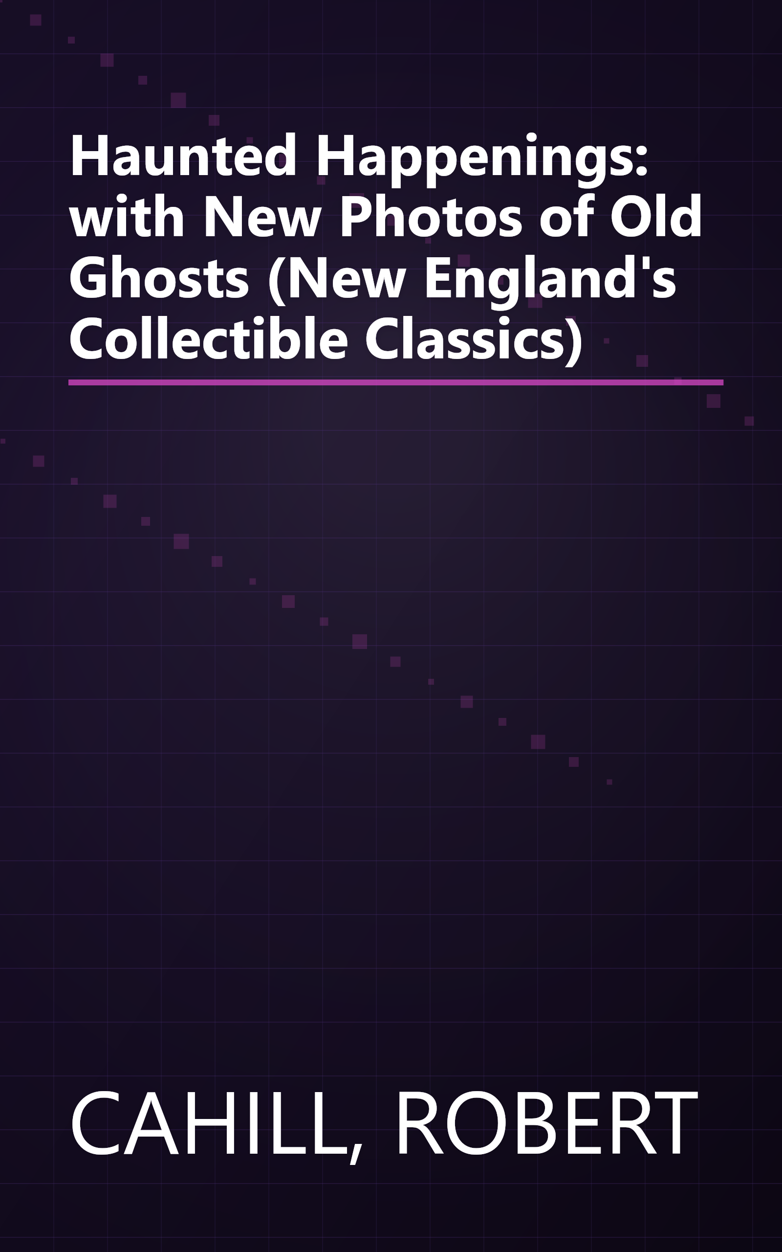 Haunted Happenings: with New Photos of Old Ghosts (New England's Collectible Classics) book cover