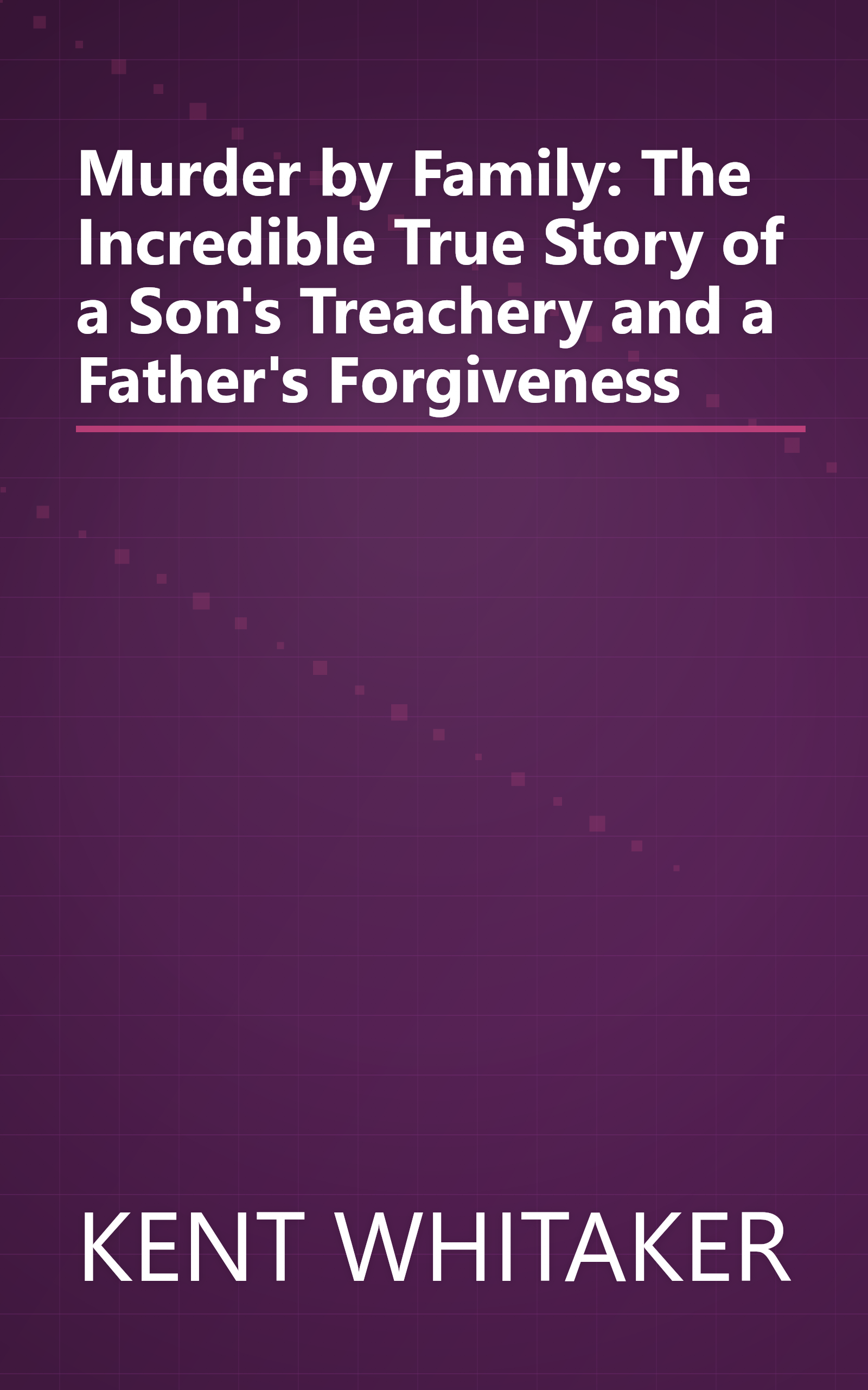 Murder by Family: The Incredible True Story of a Son's Treachery and a Father's Forgiveness book cover