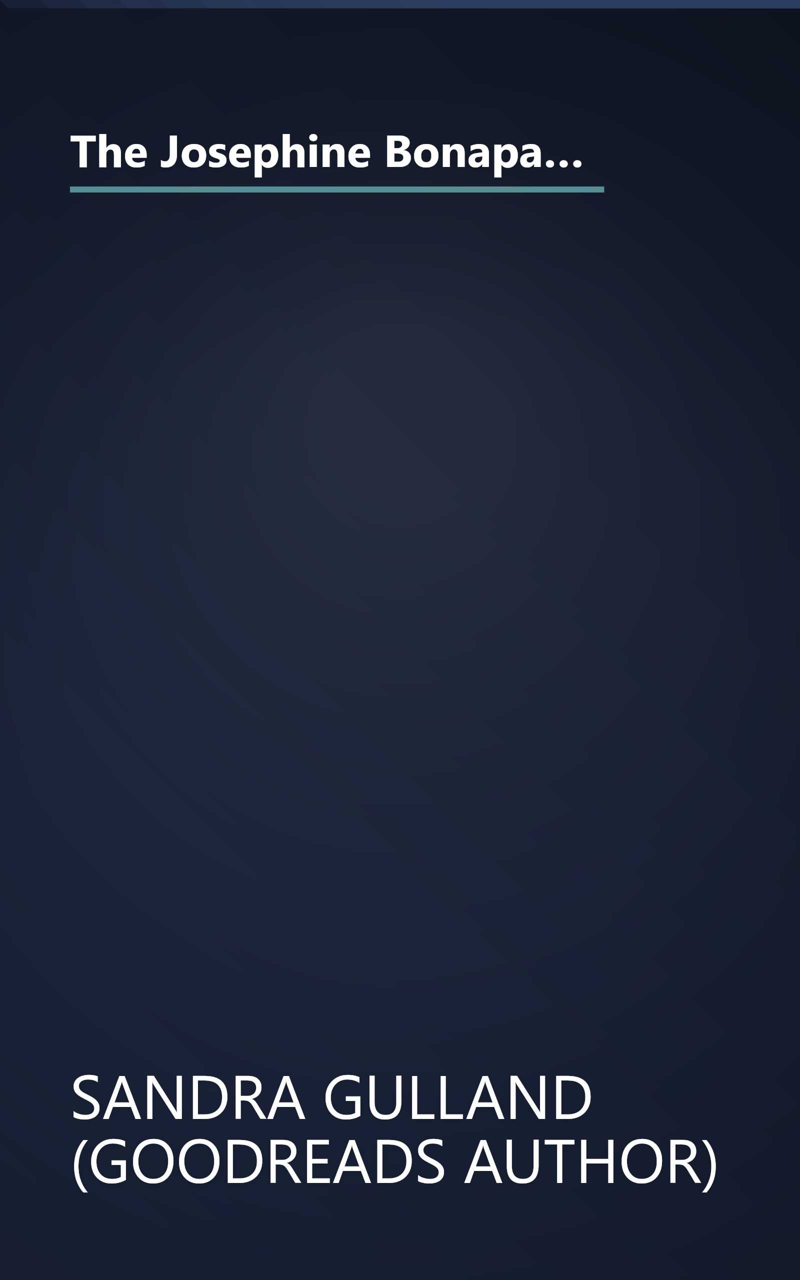 The Josephine Bonaparte Collection  The Many Lives And Secret Sorrows Of Josephine B   Tales Of Passion  Tales Of Woe  And The Last Great Dance On Earth 1 (10 Minute   Deep Dive Summary) book cover