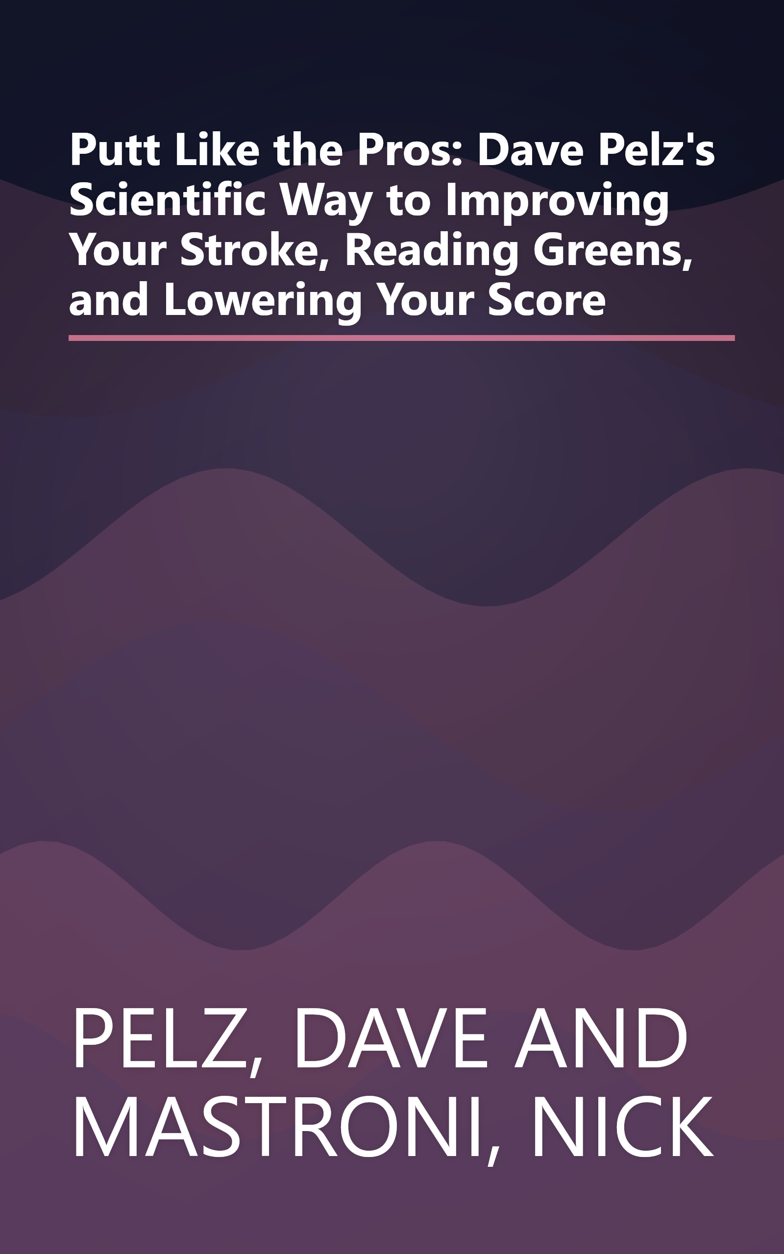 Putt Like the Pros: Dave Pelz's Scientific Way to Improving Your Stroke, Reading Greens, and Lowering Your Score book cover