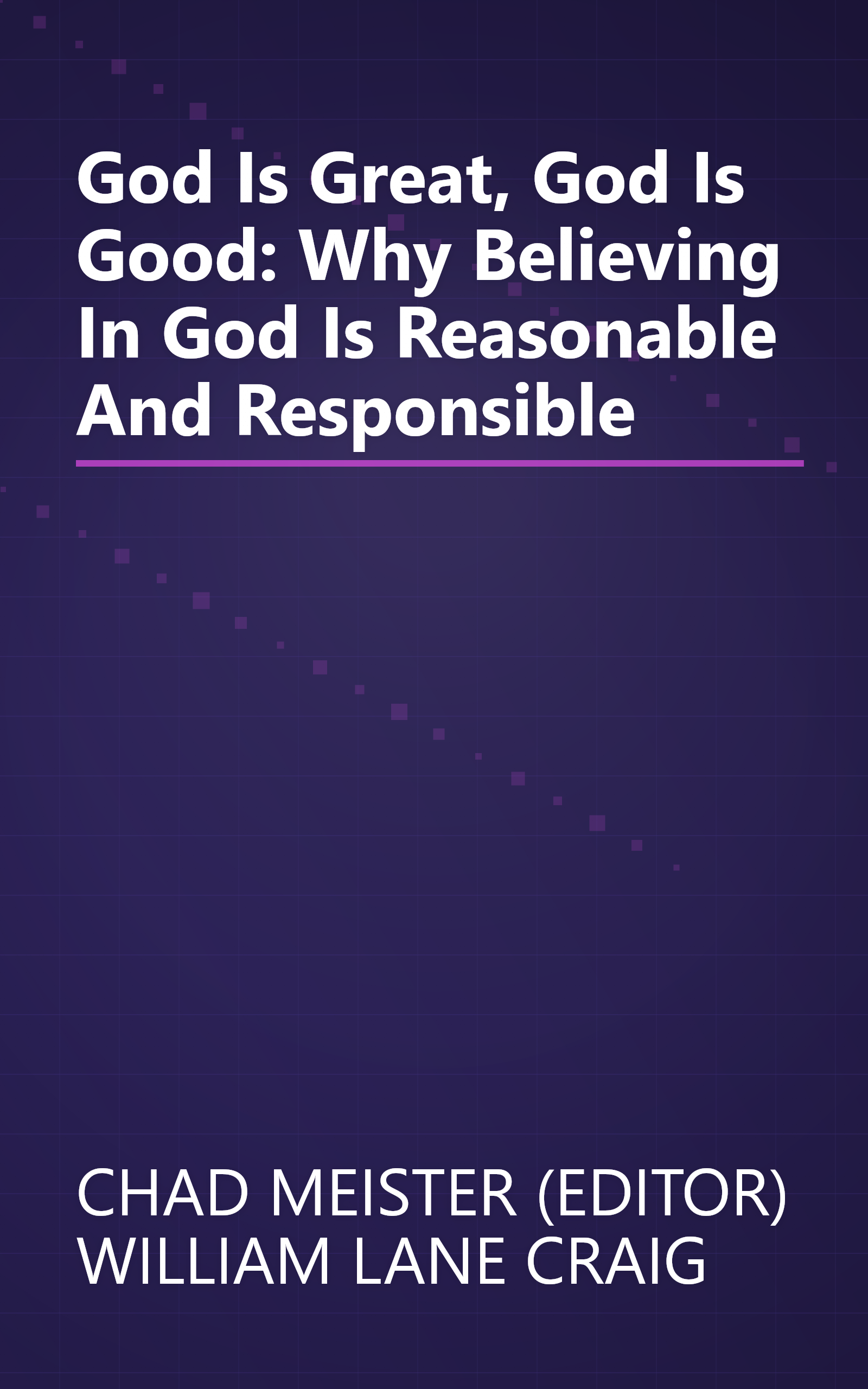 God Is Great, God Is Good: Why Believing In God Is Reasonable And Responsible book cover