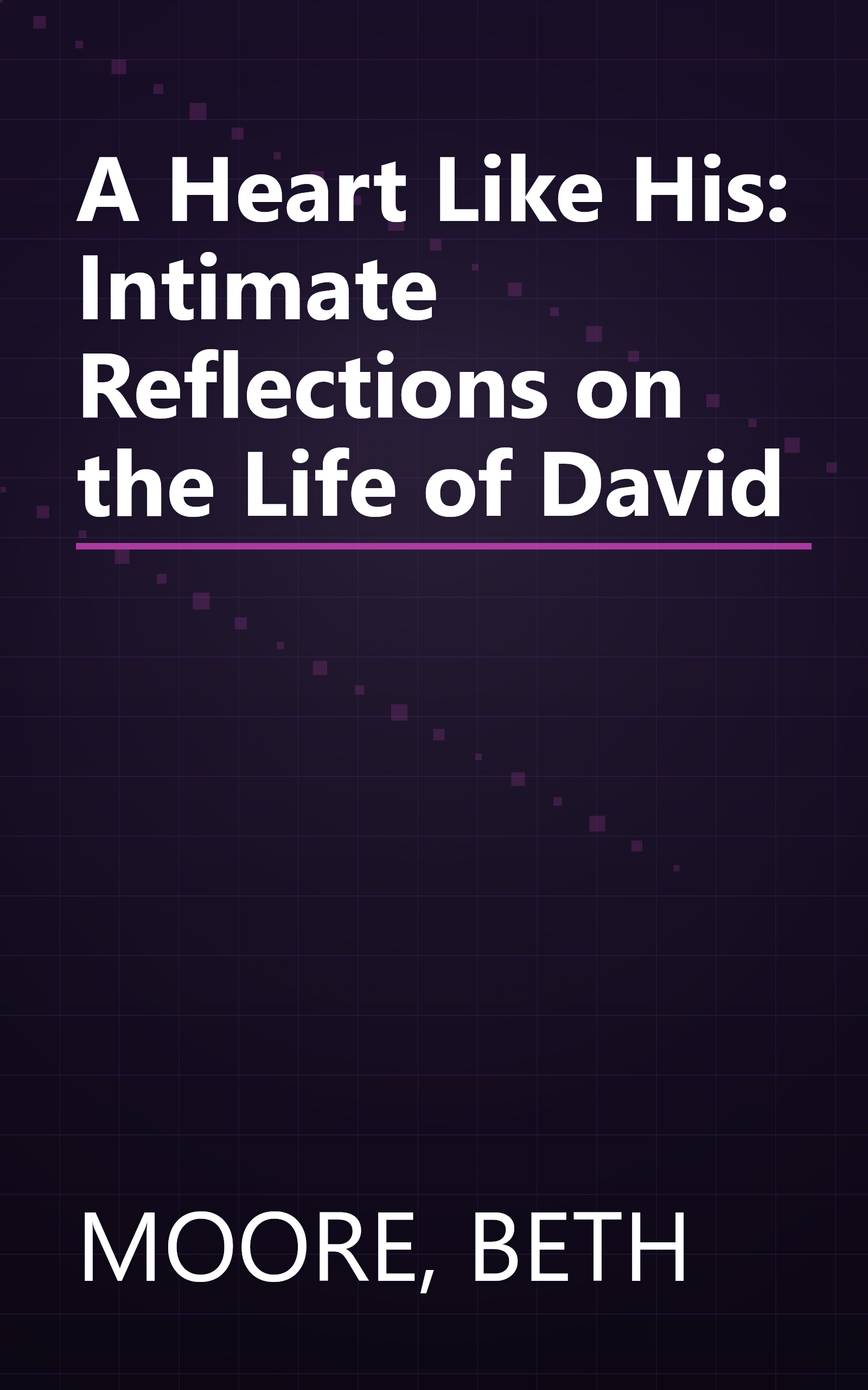 A Heart Like His: Intimate Reflections on the Life of David book cover