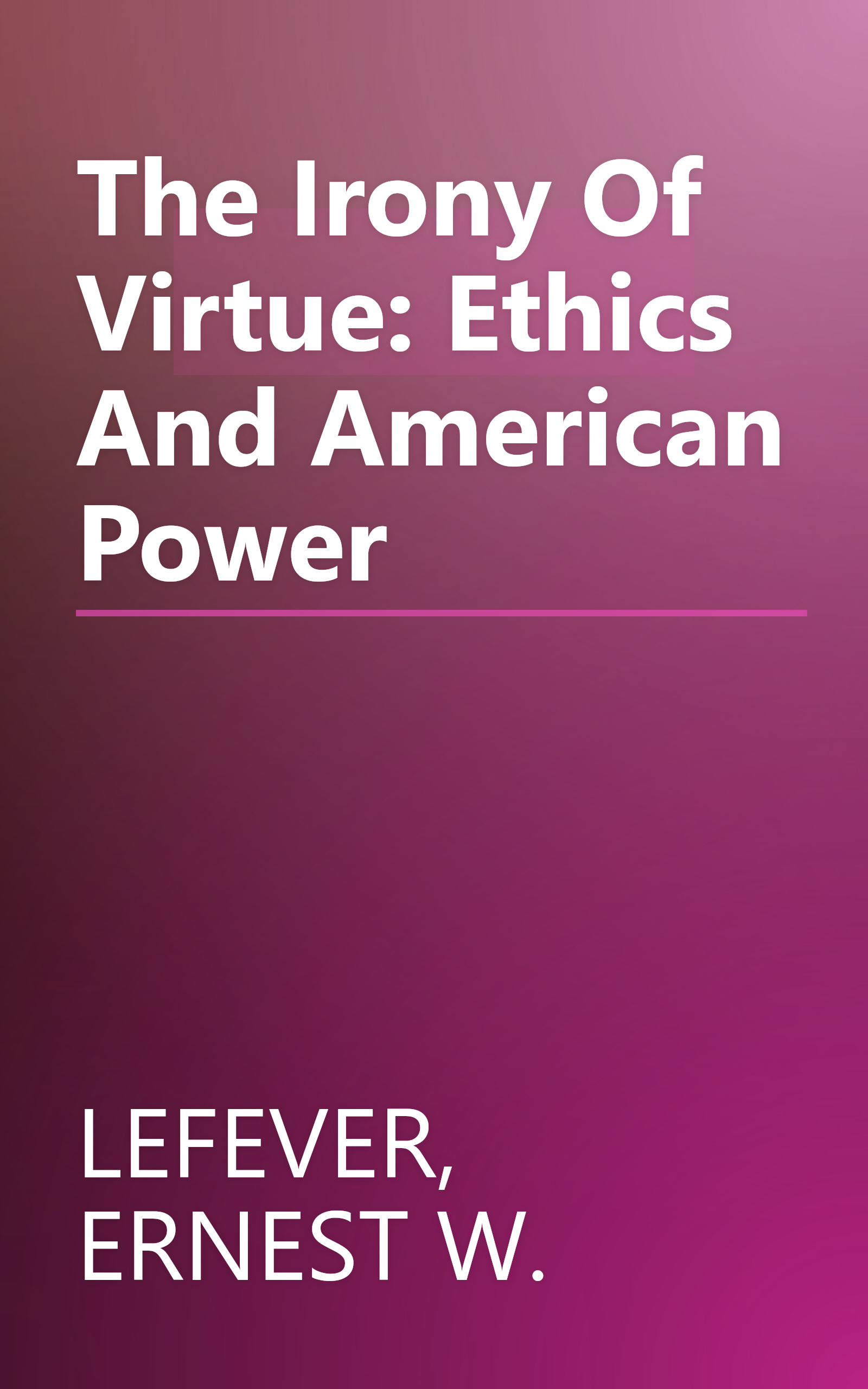 The Irony Of Virtue: Ethics And American Power book cover
