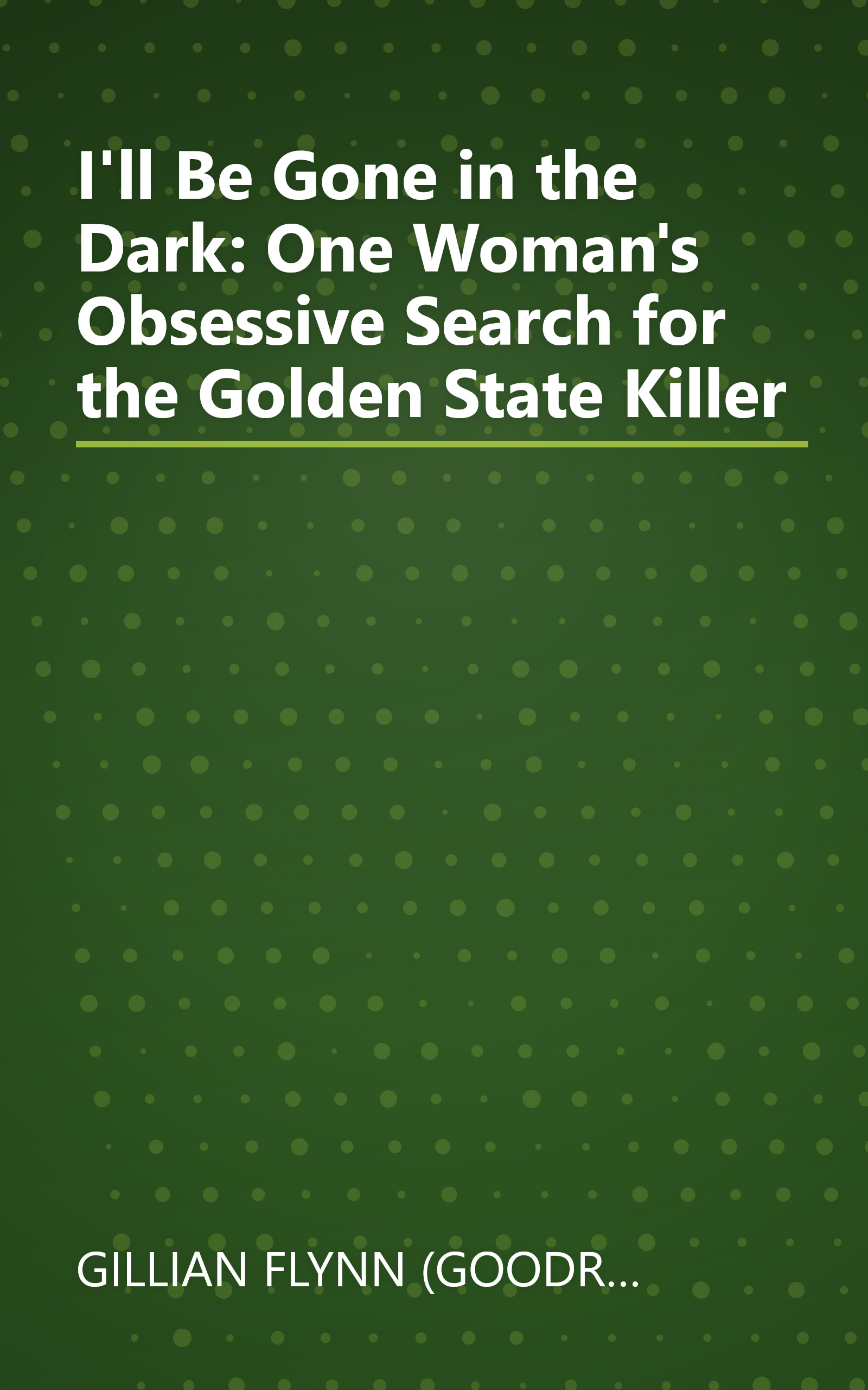 I'll Be Gone in the Dark: One Woman's Obsessive Search for the Golden State Killer book cover