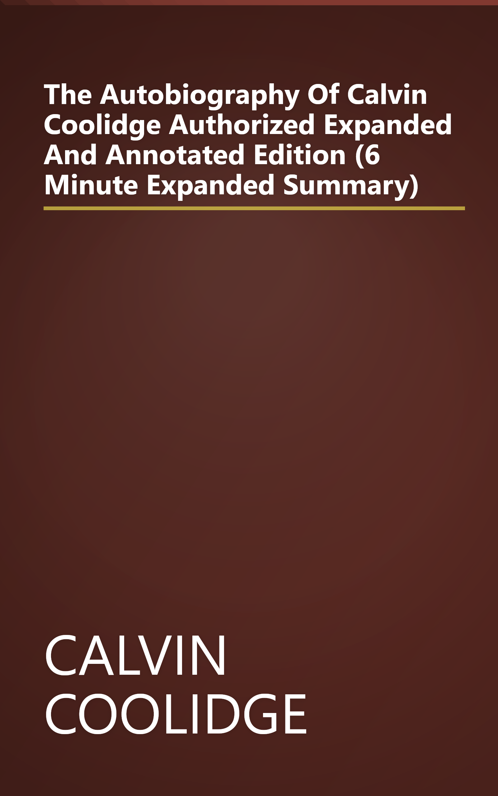 The Autobiography Of Calvin Coolidge  Authorized  Expanded  And Annotated Edition (6 Minute   Expanded Summary) book cover