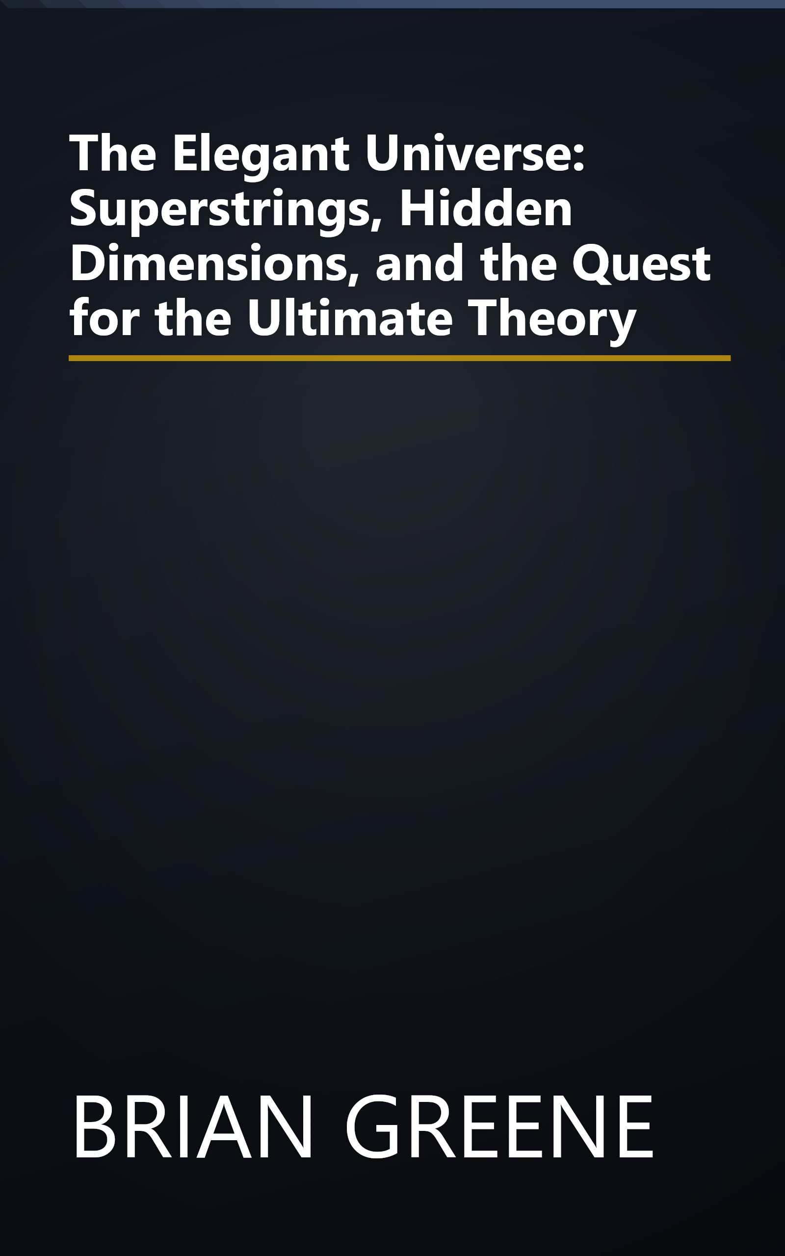 The Elegant Universe: Superstrings, Hidden Dimensions, and the Quest for the Ultimate Theory book cover