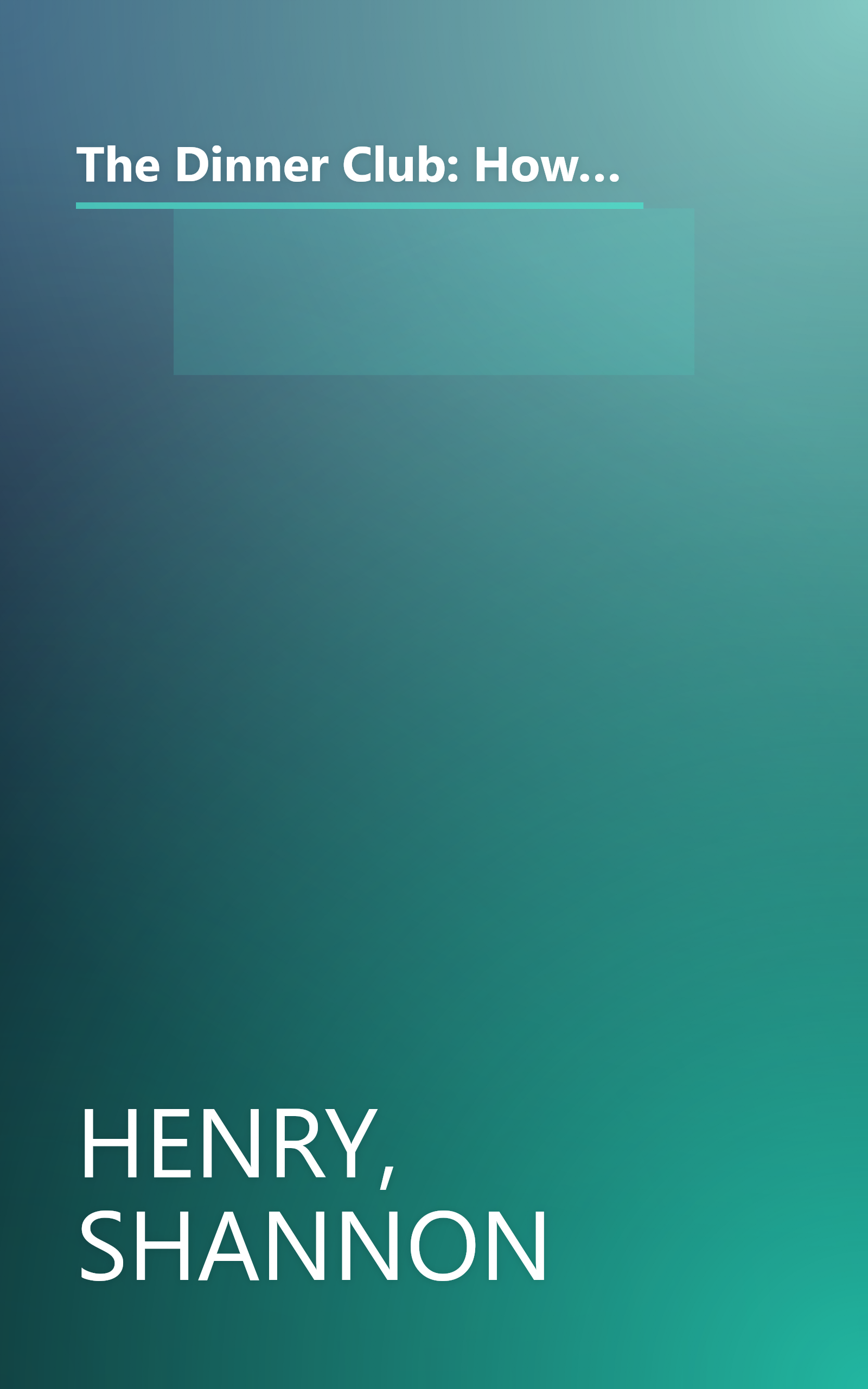 The Dinner Club: How the Masters of the Internet Universe Rode the Rise and Fall of the Greatest Boom in History book cover