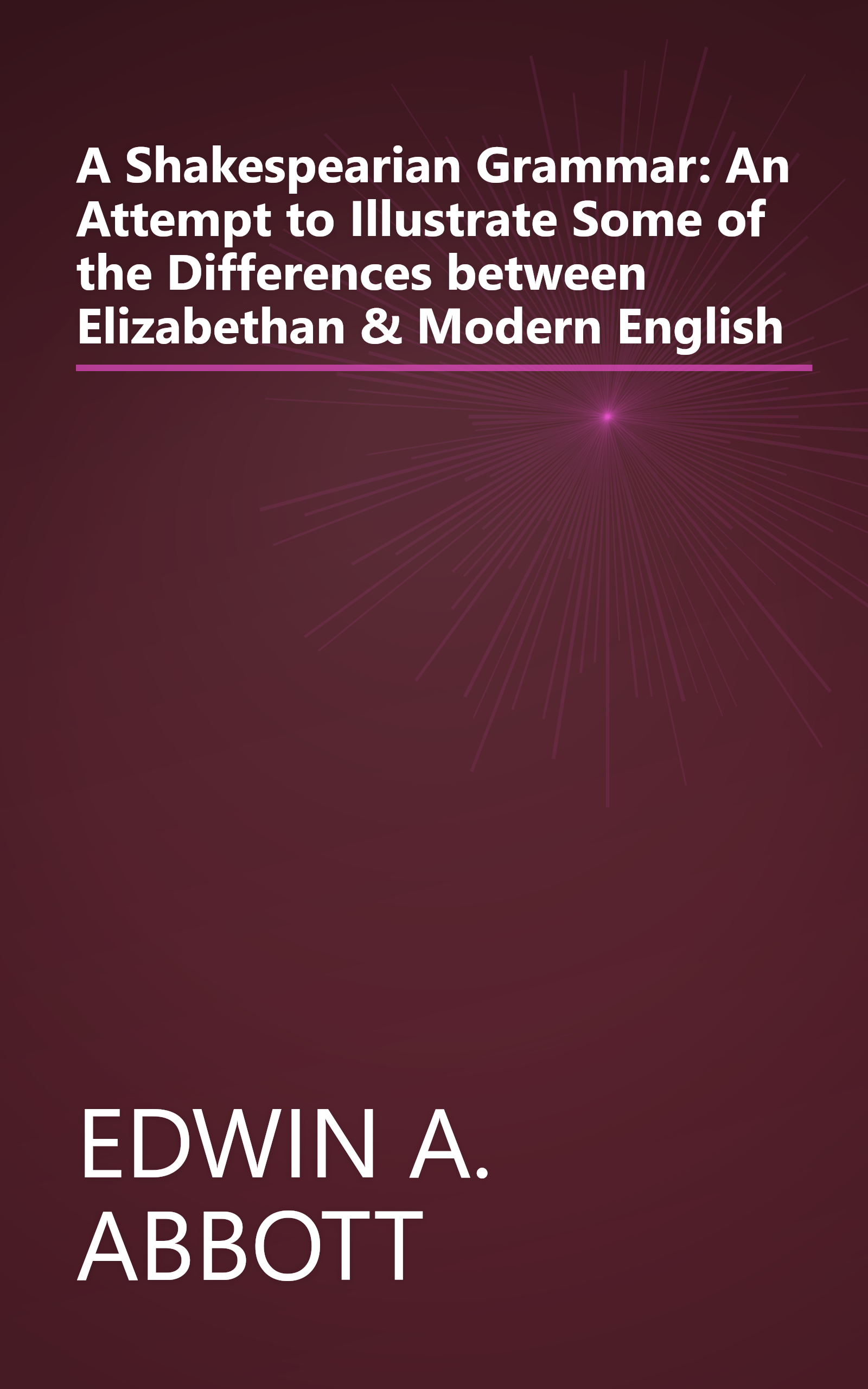 A Shakespearian Grammar: An Attempt to Illustrate Some of the Differences between Elizabethan & Modern English book cover