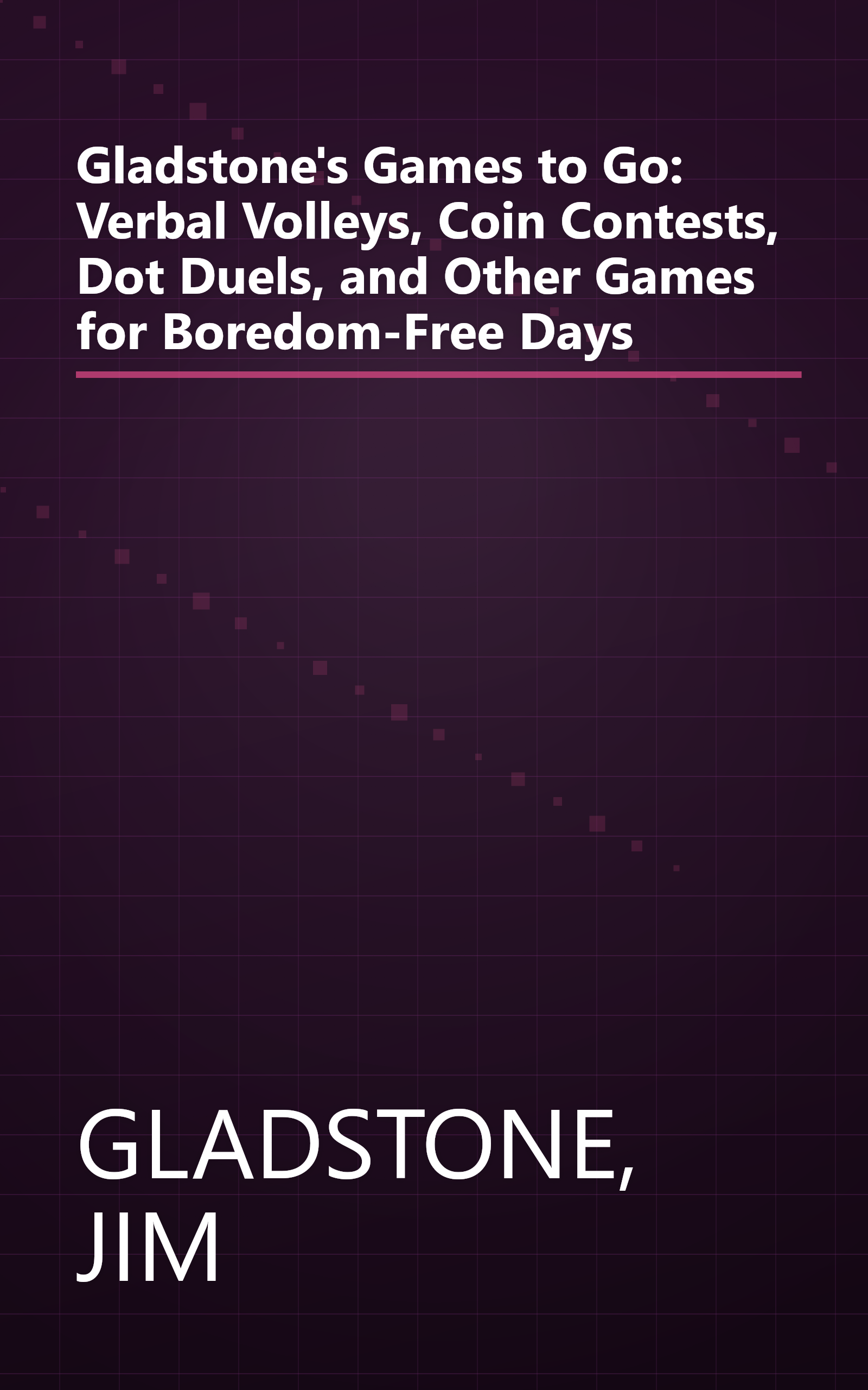 Gladstone's Games to Go: Verbal Volleys, Coin Contests, Dot Duels, and Other Games for Boredom-Free Days book cover