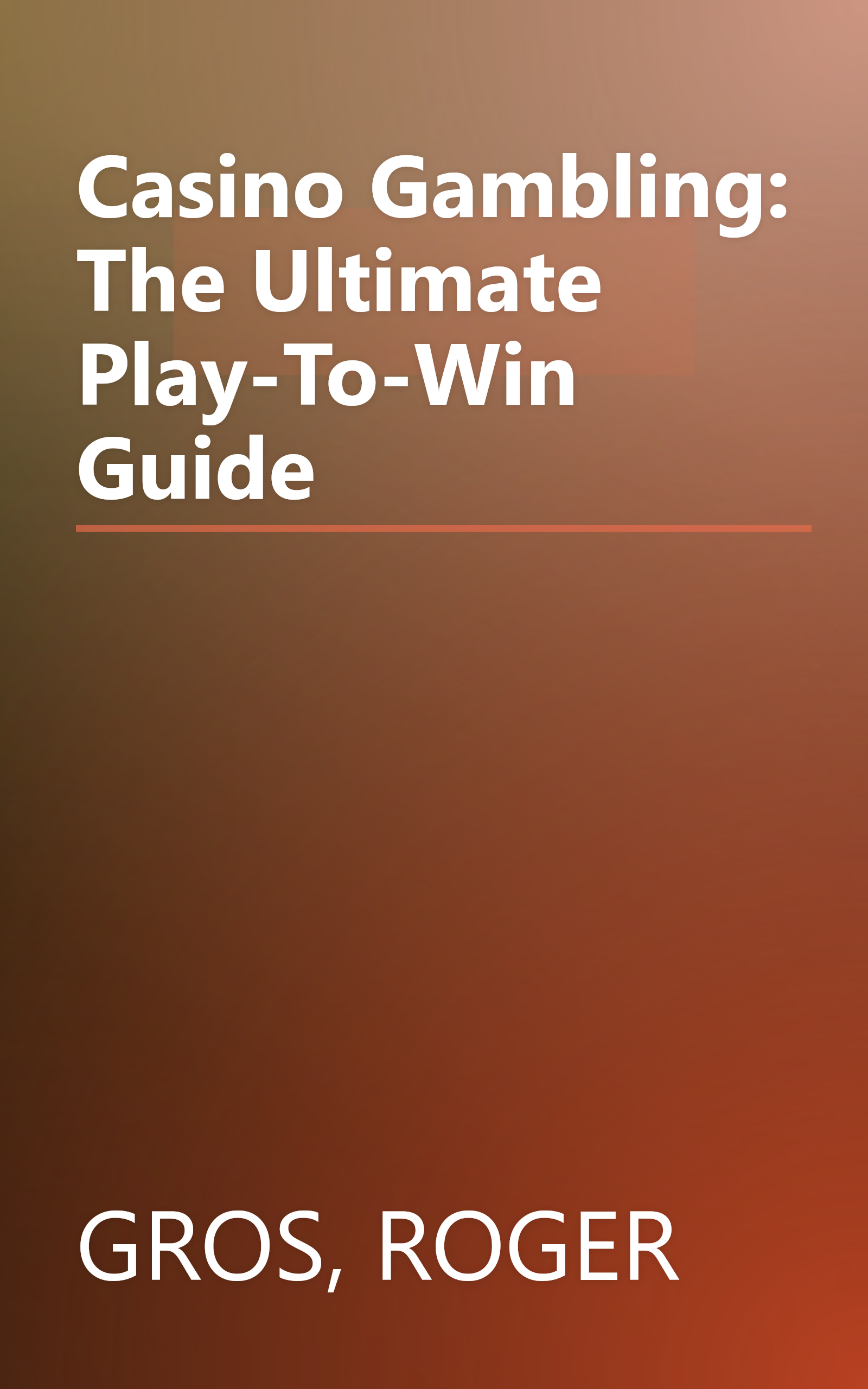 Casino Gambling: The Ultimate Play-To-Win Guide book cover