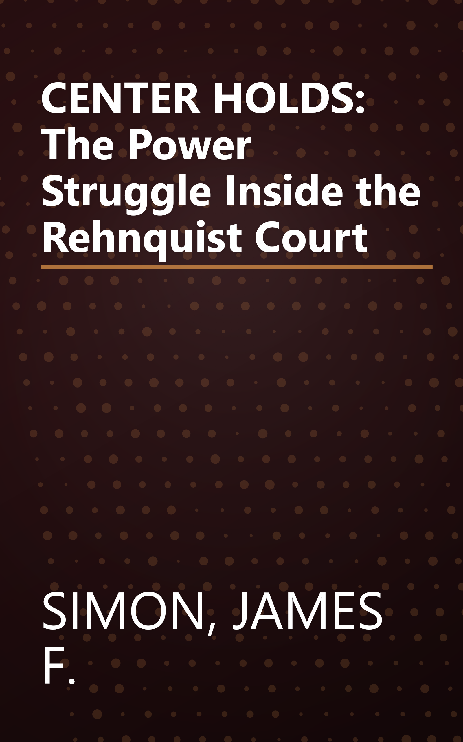 CENTER HOLDS: The Power Struggle Inside the Rehnquist Court book cover
