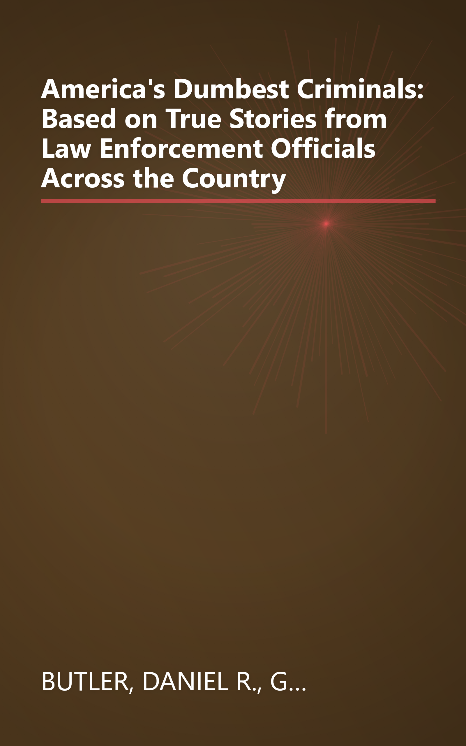 America's Dumbest Criminals: Based on True Stories from Law Enforcement Officials Across the Country book cover