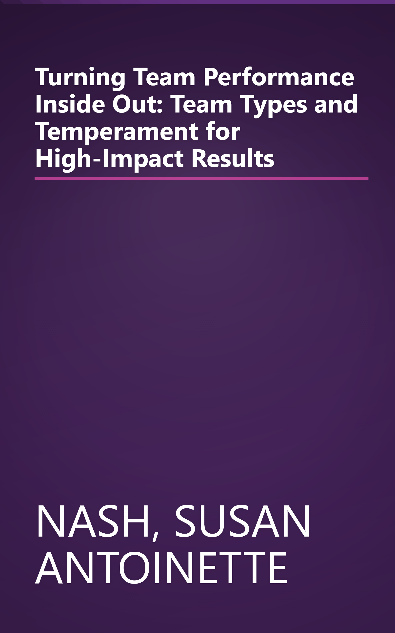 Turning Team Performance Inside Out: Team Types and Temperament for High-Impact Results book cover