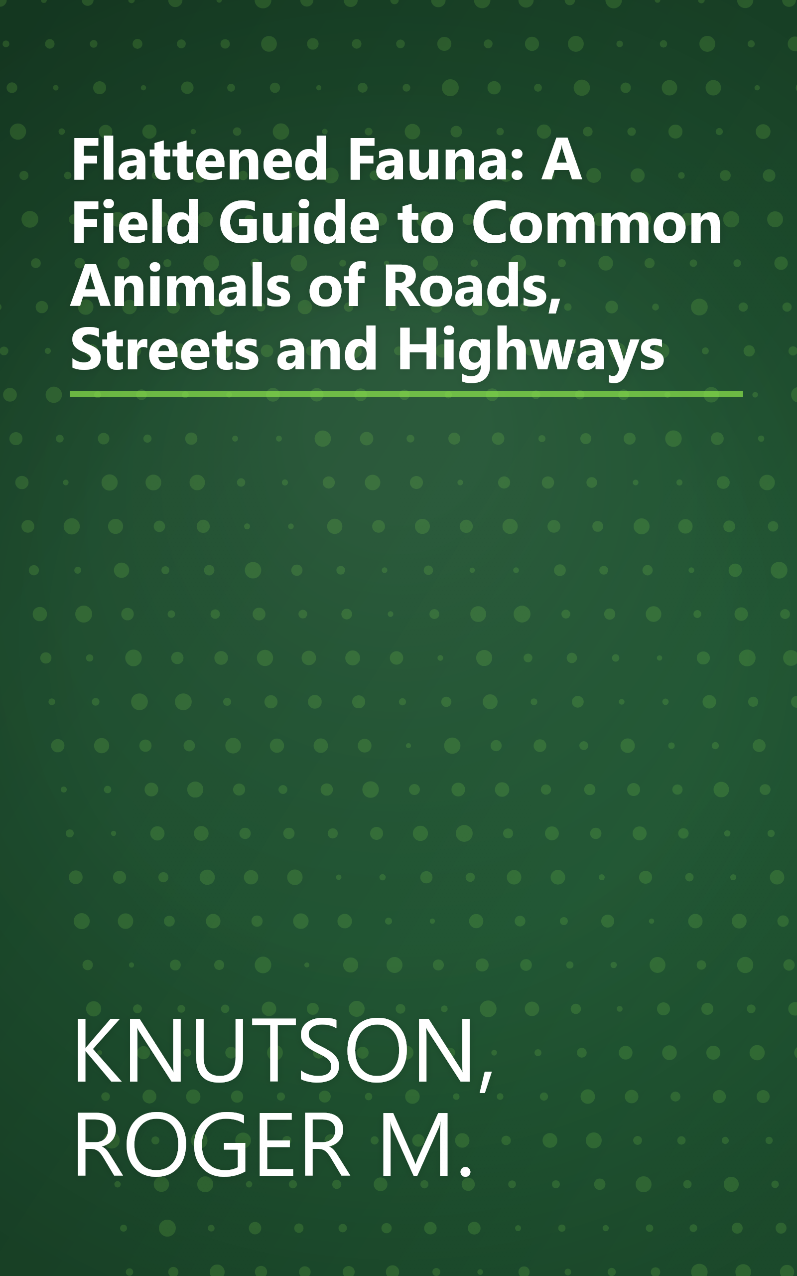 Flattened Fauna: A Field Guide to Common Animals of Roads, Streets and Highways book cover