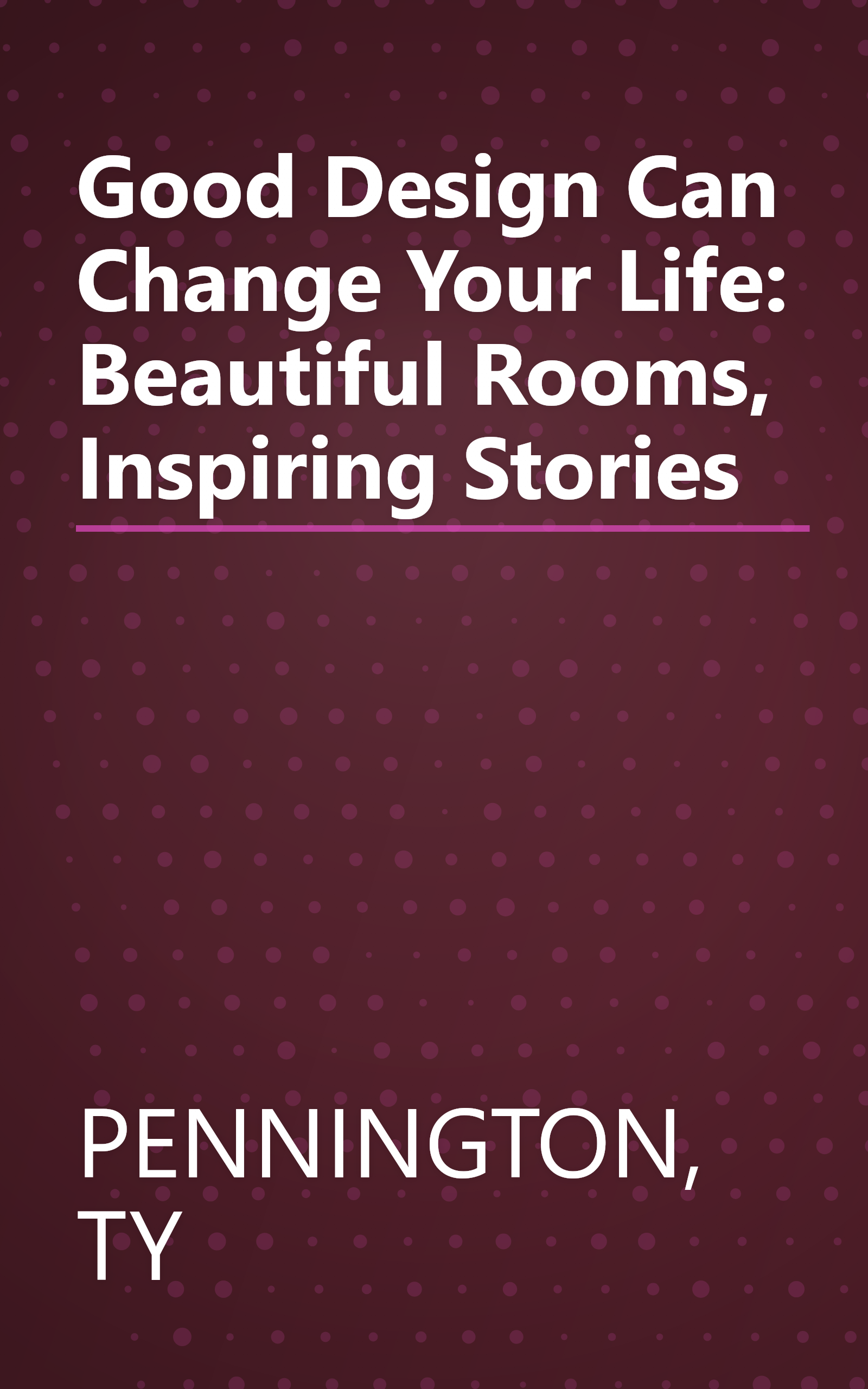 Good Design Can Change Your Life: Beautiful Rooms, Inspiring Stories book cover