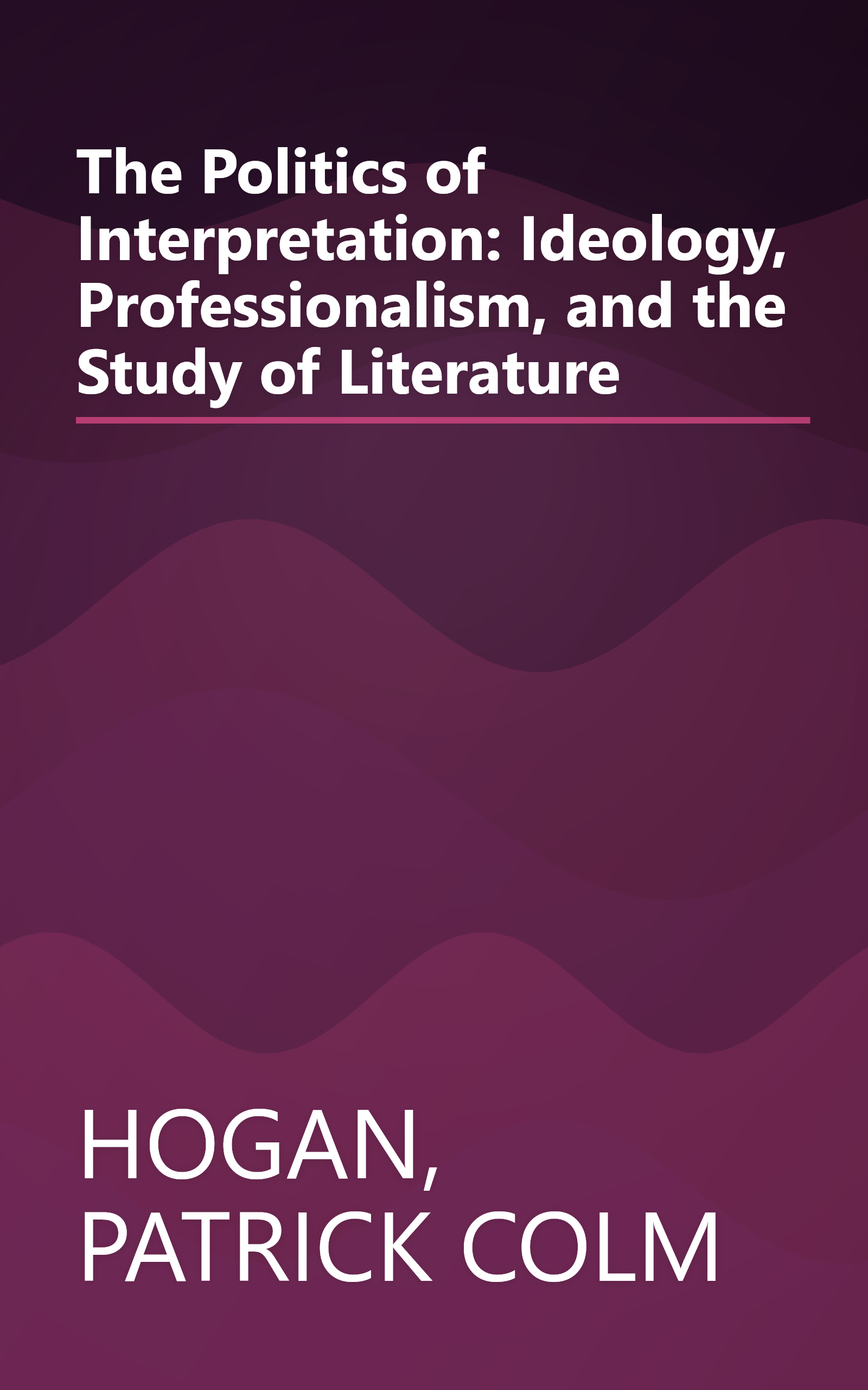 The Politics of Interpretation: Ideology, Professionalism, and the Study of Literature book cover