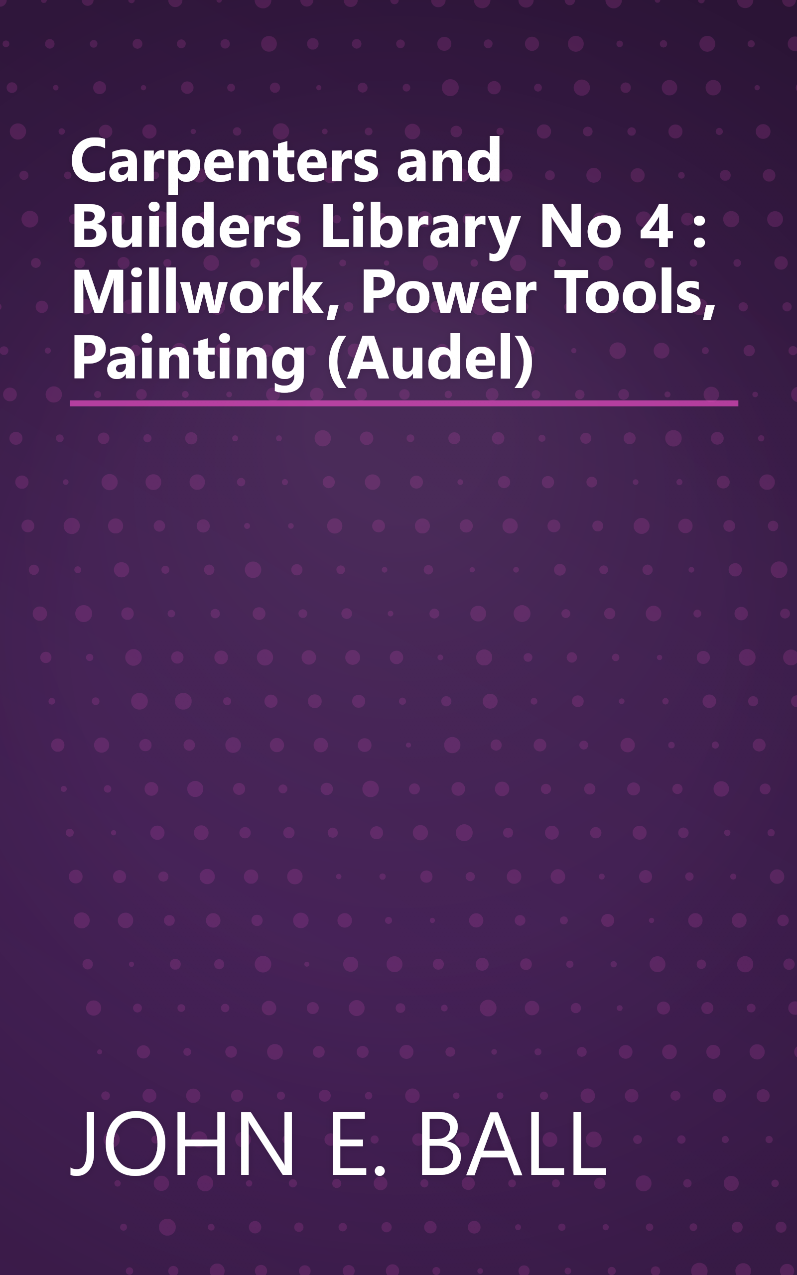 Carpenters and Builders Library No 4 : Millwork, Power Tools, Painting (Audel) book cover