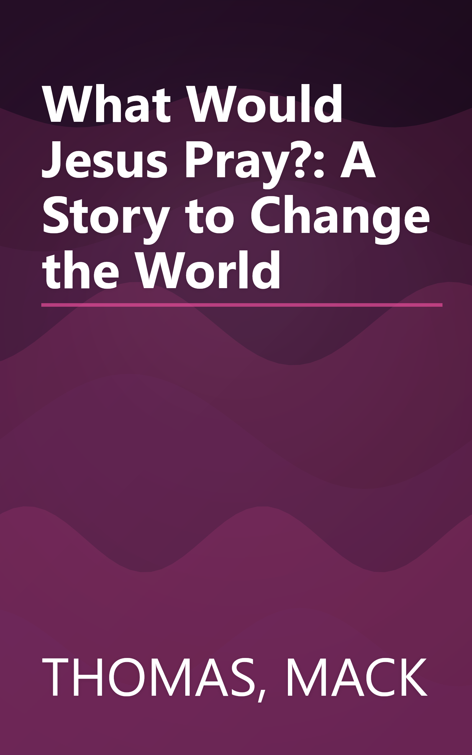 What Would Jesus Pray?: A Story to Change the World book cover