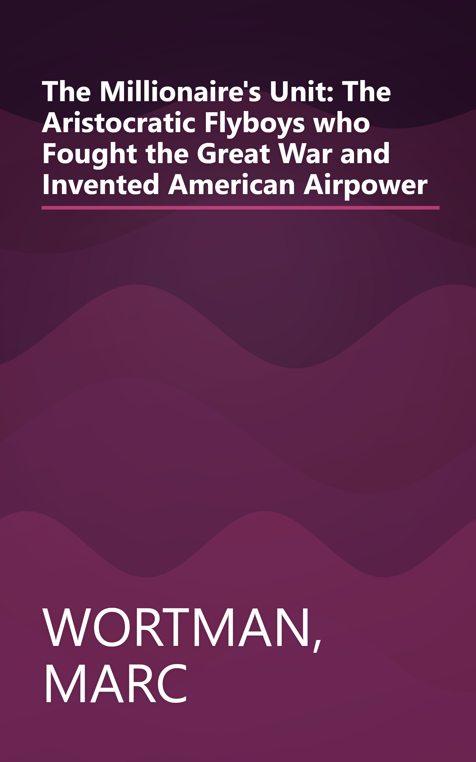 The Millionaire's Unit: The Aristocratic Flyboys who Fought the Great War and Invented American Airpower book cover