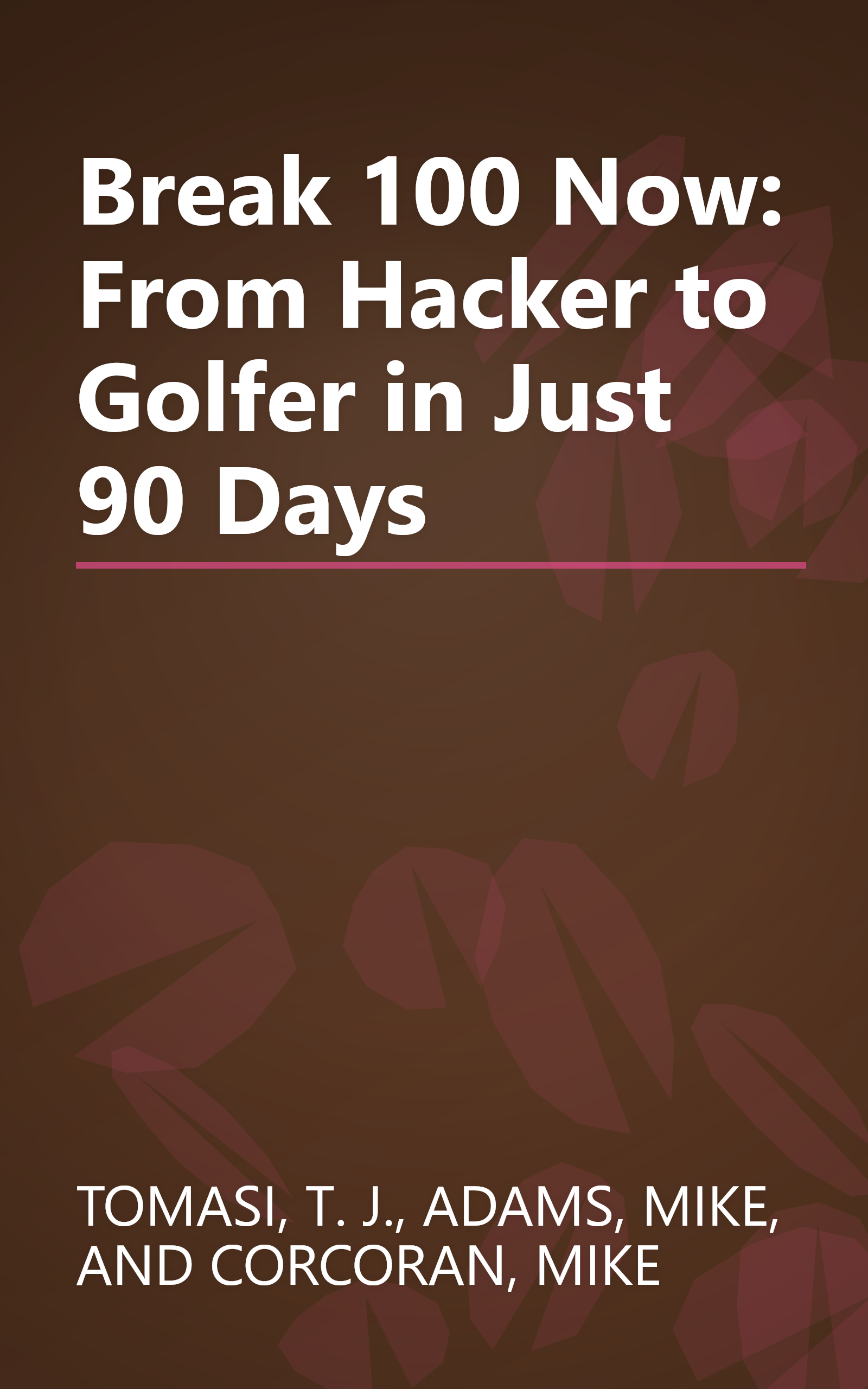 Break 100 Now: From Hacker to Golfer in Just 90 Days book cover