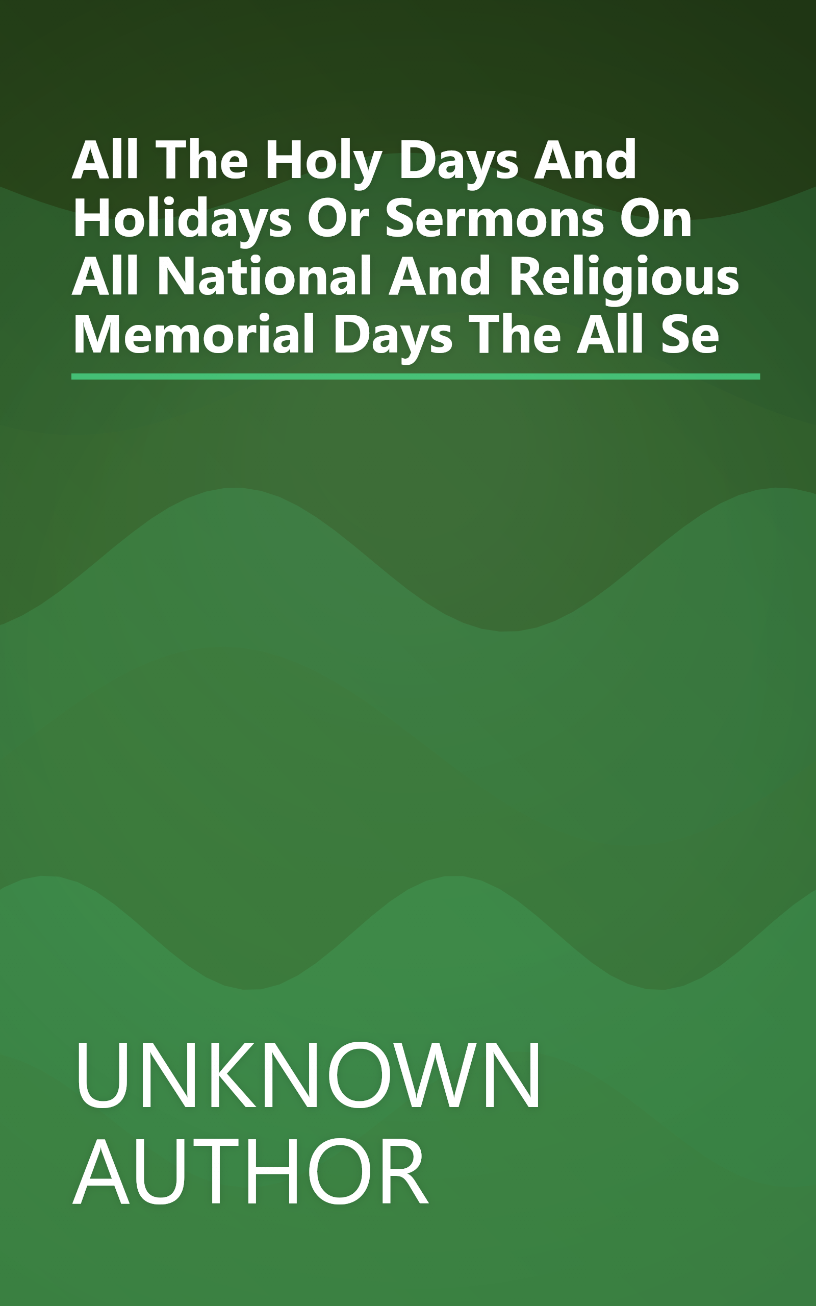 All The Holy Days And Holidays  Or Sermons On All National And Religious Memorial Days  The  All  Se book cover