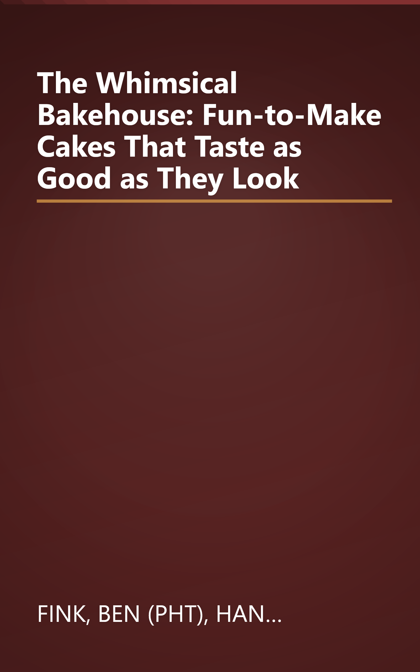 The Whimsical Bakehouse: Fun-to-Make Cakes That Taste as Good as They Look book cover