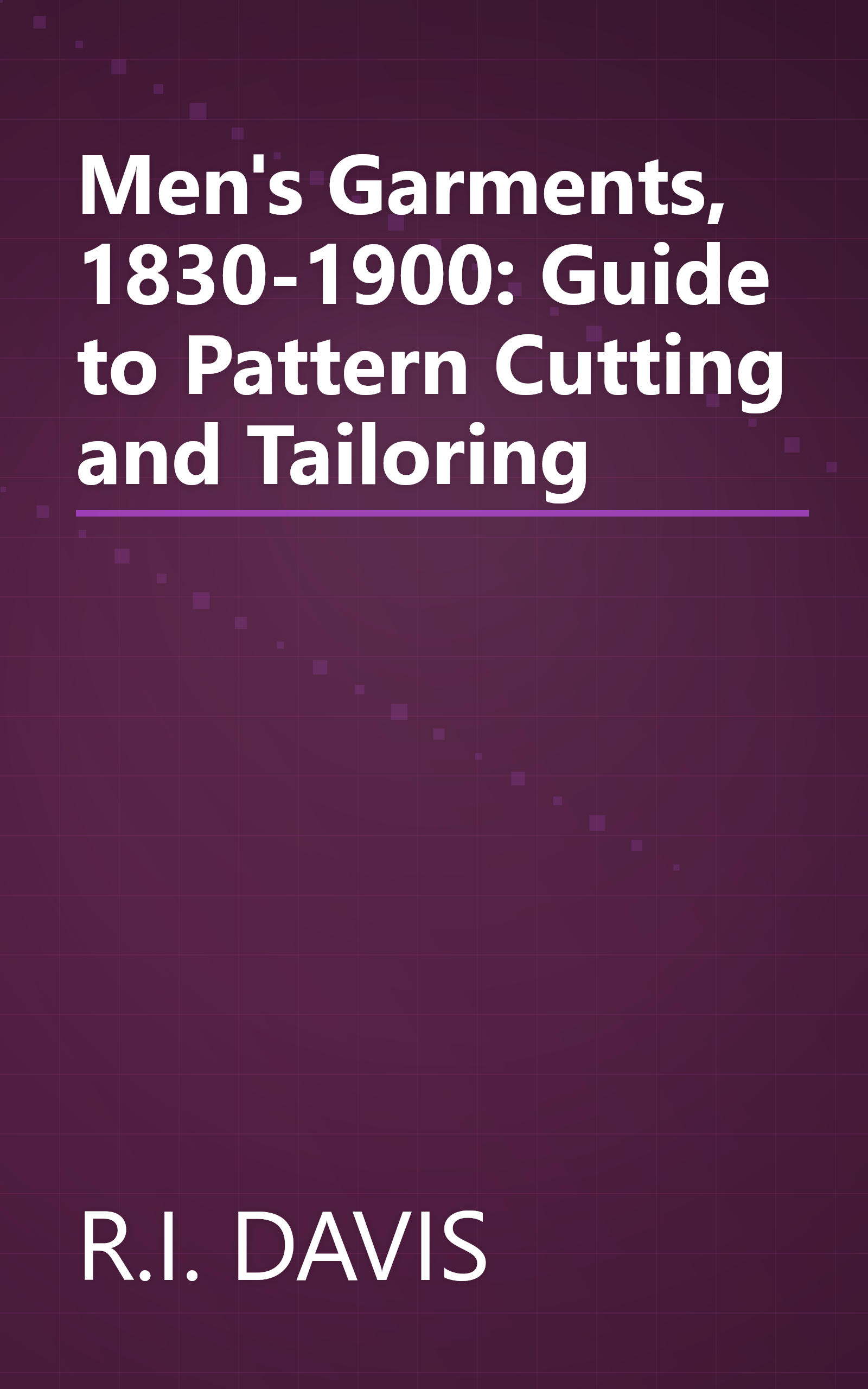 Men's Garments, 1830-1900: Guide to Pattern Cutting and Tailoring book cover