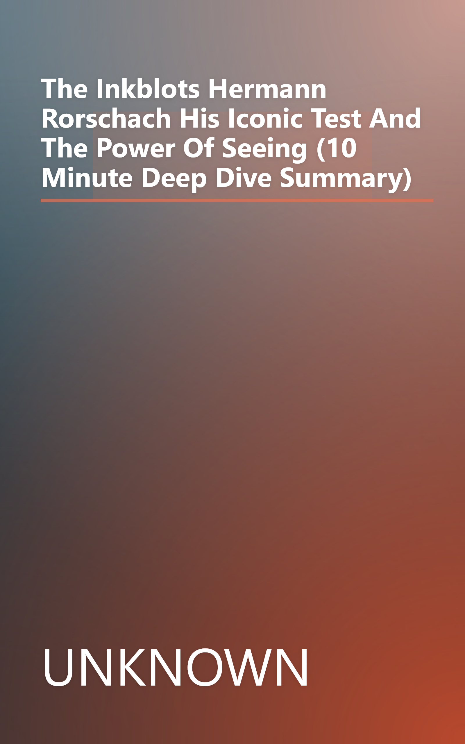 The Inkblots  Hermann Rorschach  His Iconic Test  And The Power Of Seeing (10 Minute   Deep Dive Summary) book cover