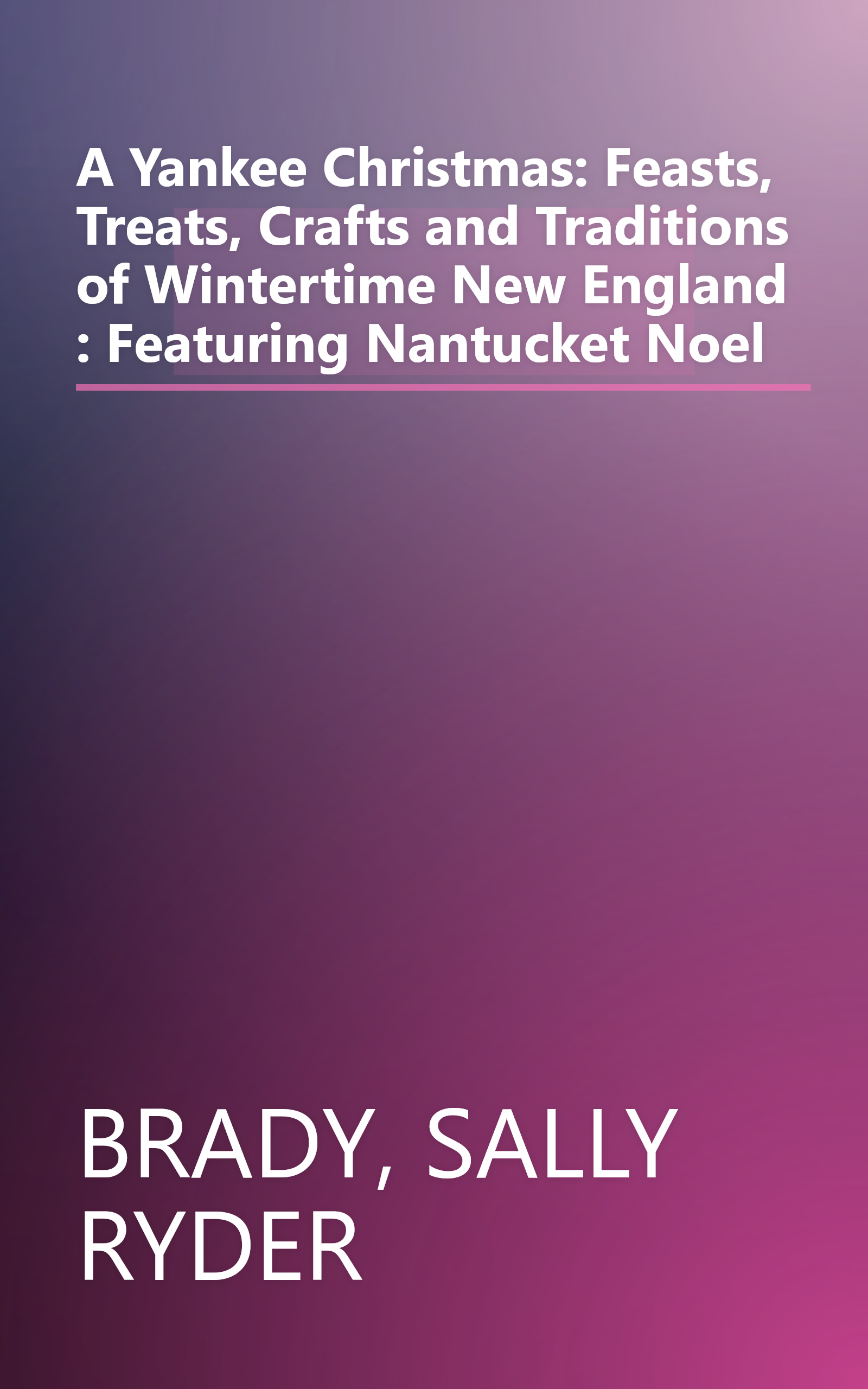A Yankee Christmas: Feasts, Treats, Crafts and Traditions of Wintertime New England : Featuring Nantucket Noel book cover