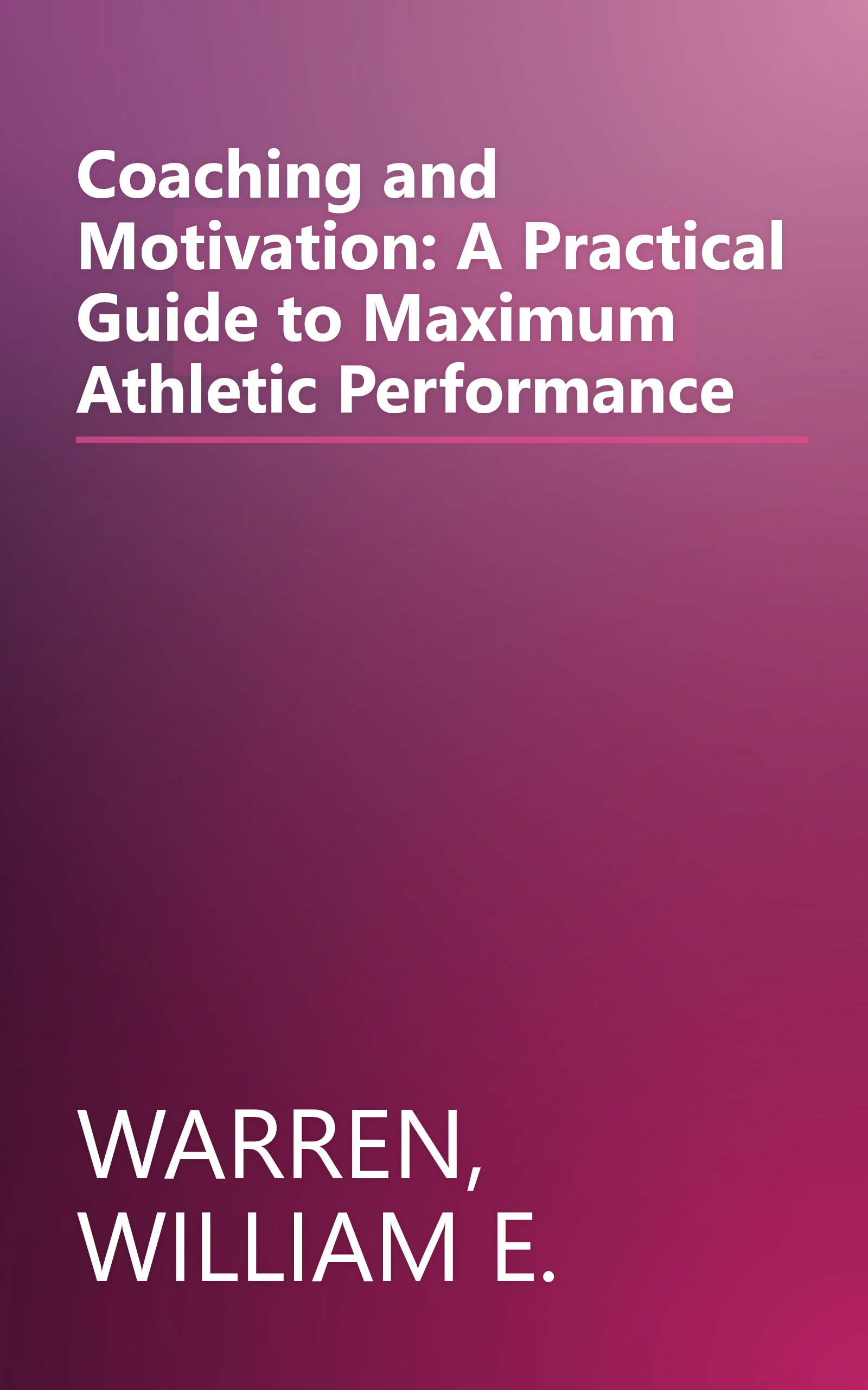Coaching and Motivation: A Practical Guide to Maximum Athletic Performance book cover