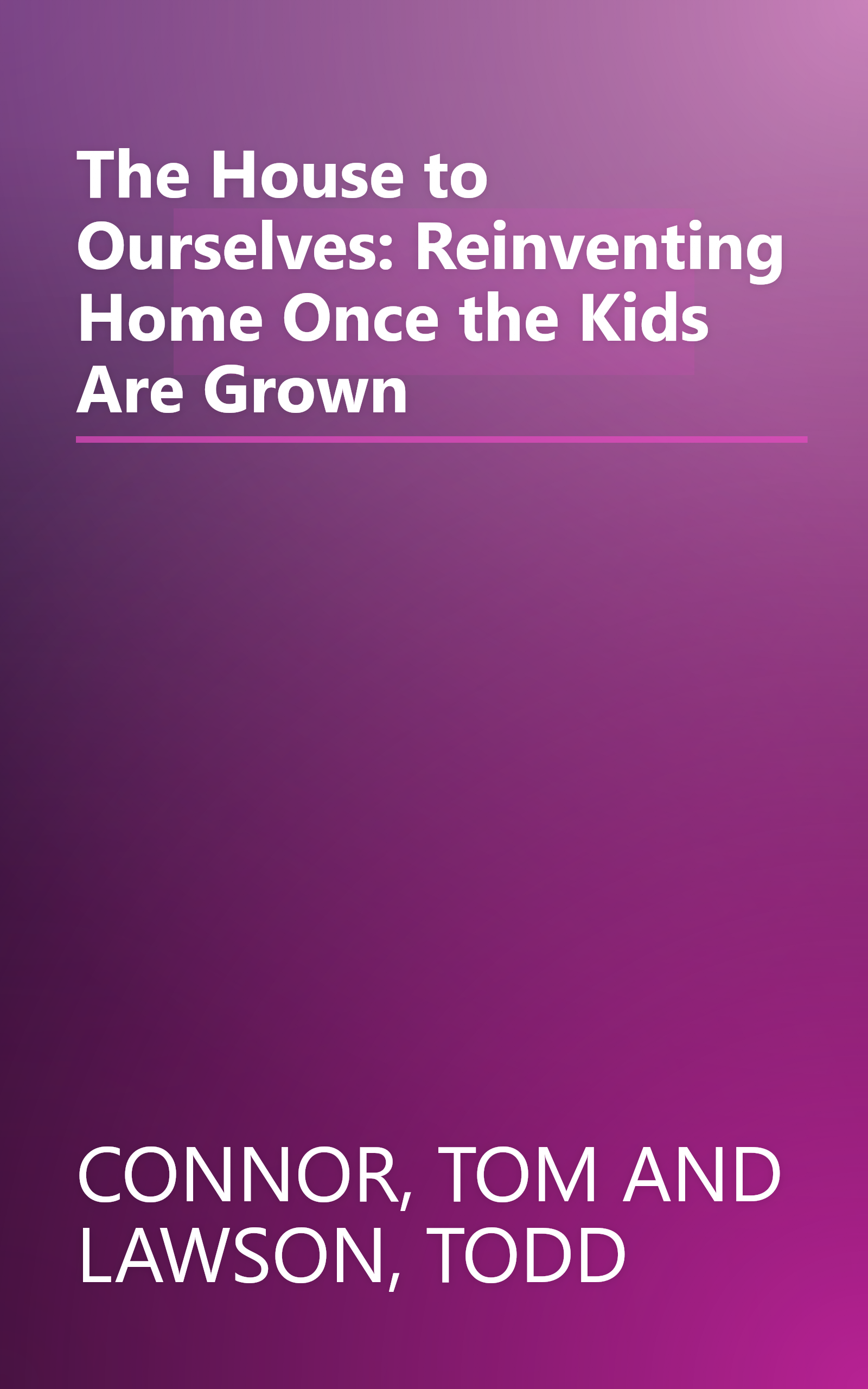 The House to Ourselves: Reinventing Home Once the Kids Are Grown book cover