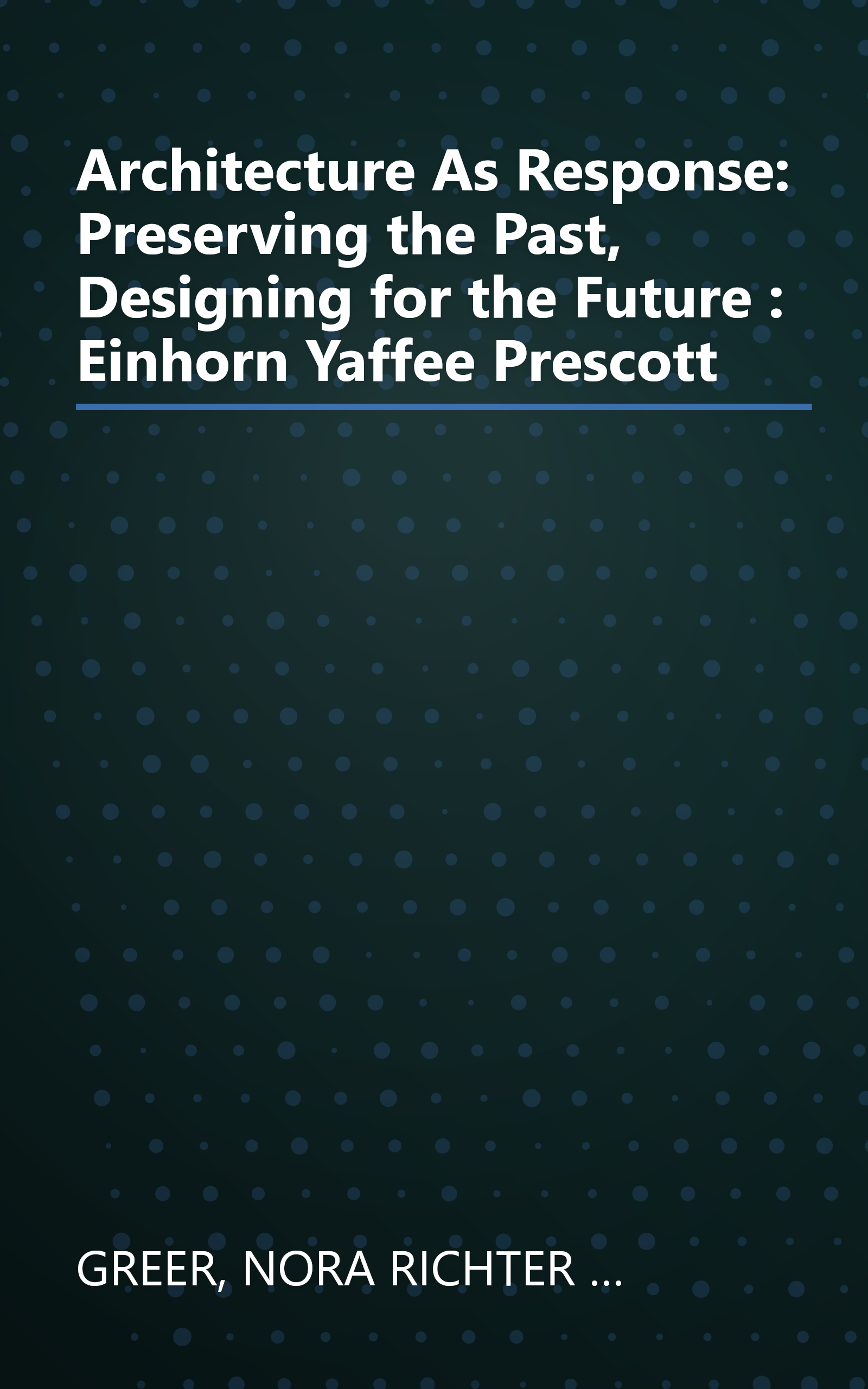 Architecture As Response: Preserving the Past, Designing for the Future : Einhorn Yaffee Prescott book cover