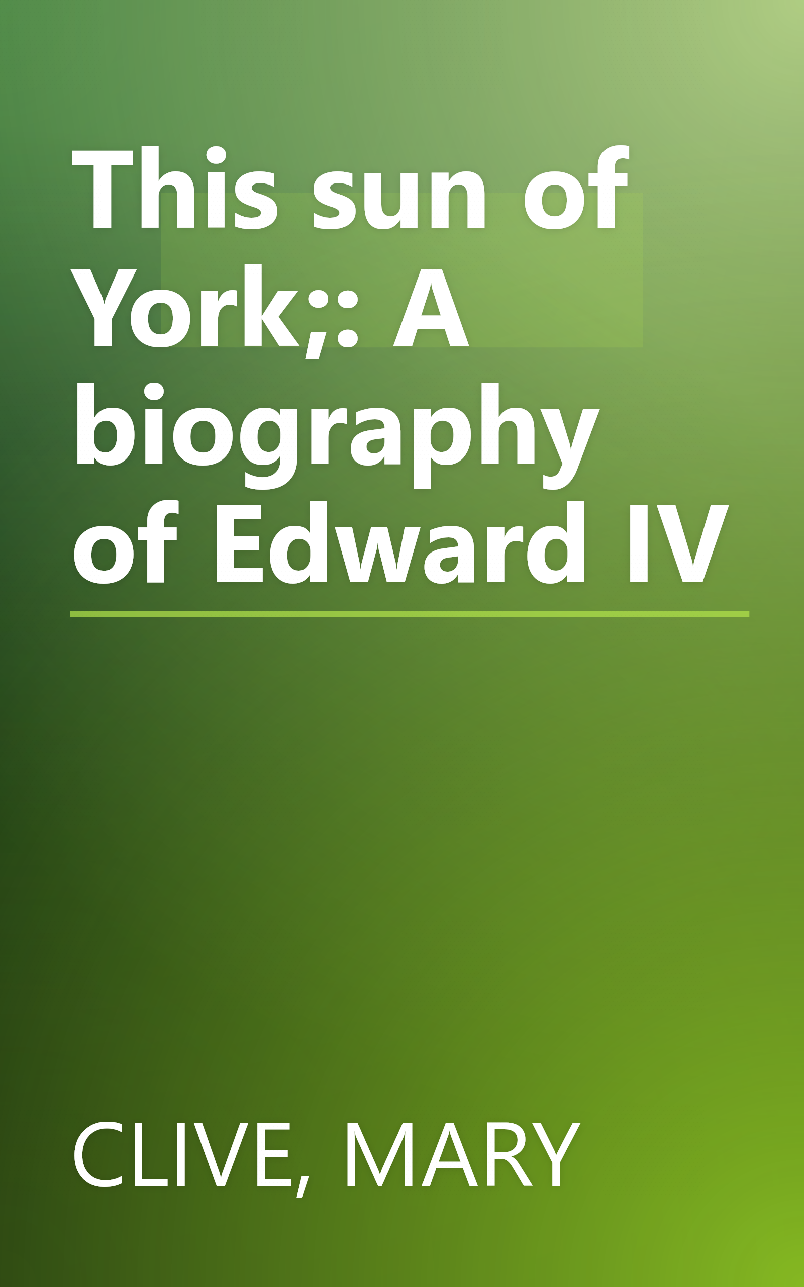 This sun of York;: A biography of Edward IV book cover