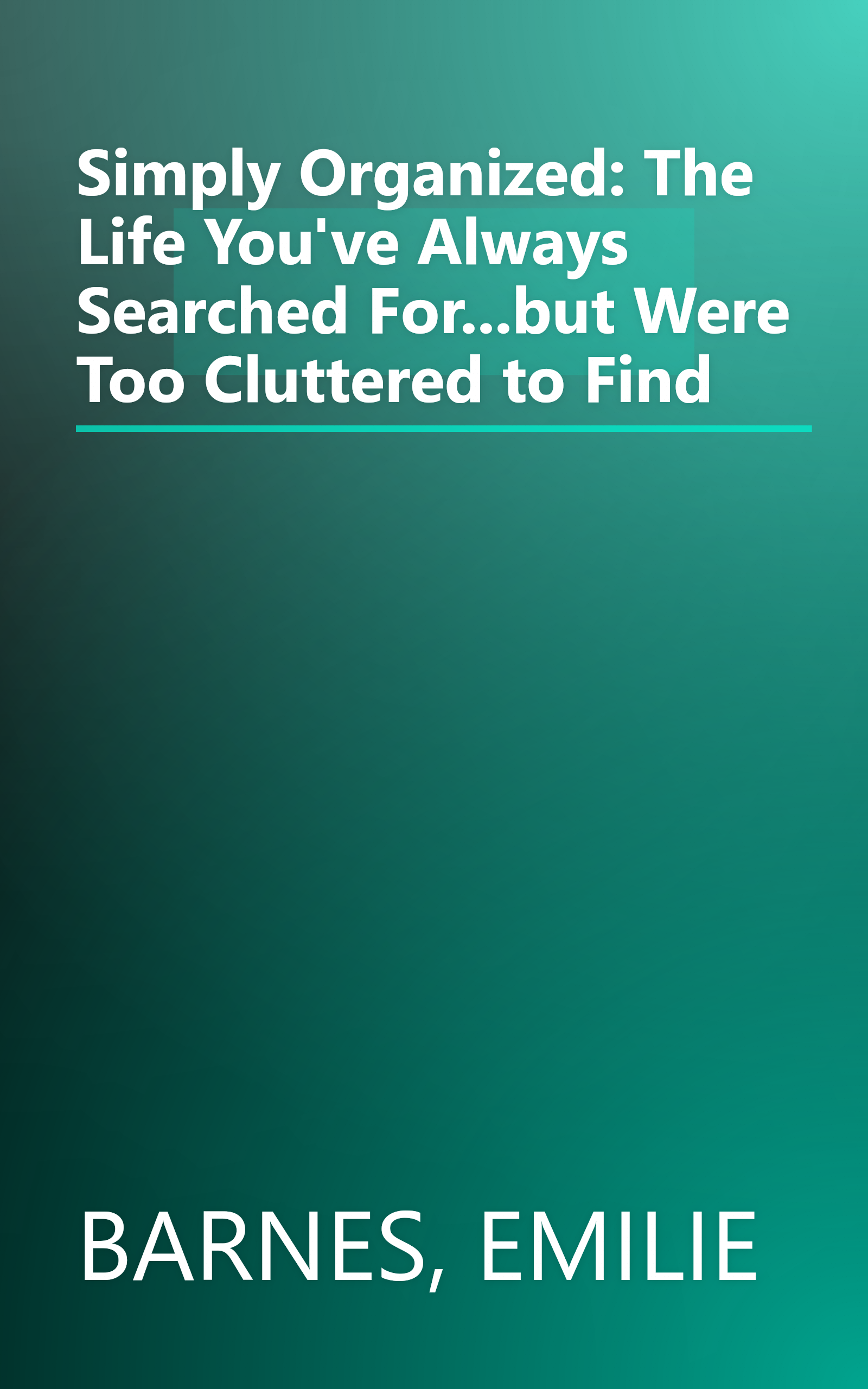 Simply Organized: The Life You've Always Searched For...but Were Too Cluttered to Find book cover