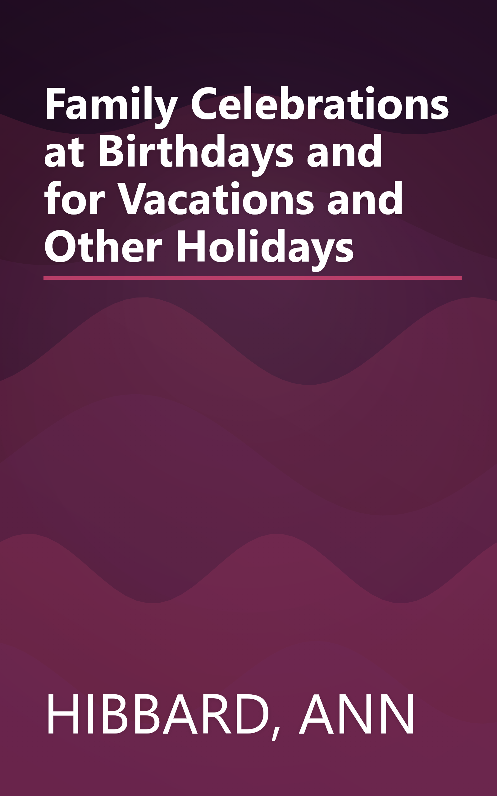 Family Celebrations at Birthdays and for Vacations and Other Holidays book cover