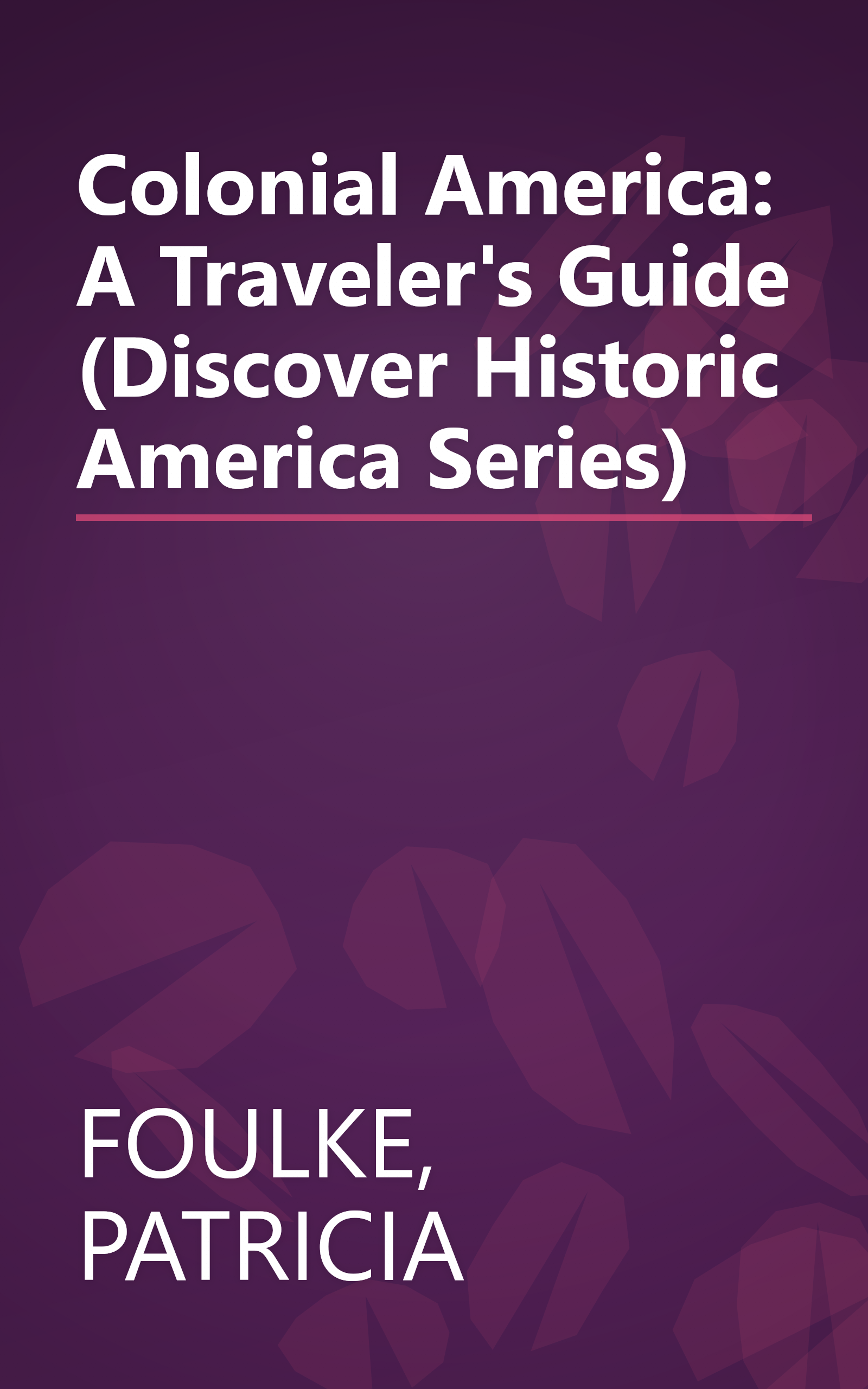 Colonial America: A Traveler's Guide (Discover Historic America Series) book cover