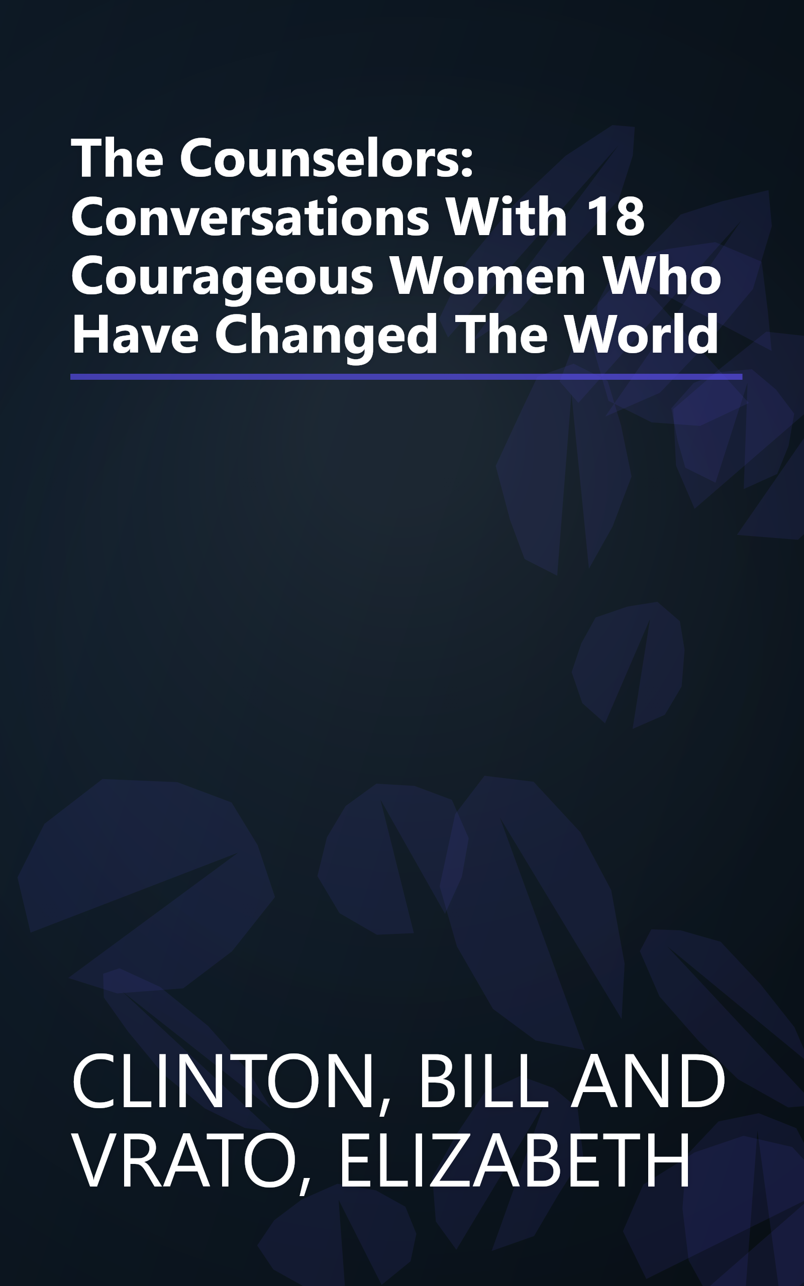 The Counselors: Conversations With 18 Courageous Women Who Have Changed The World book cover