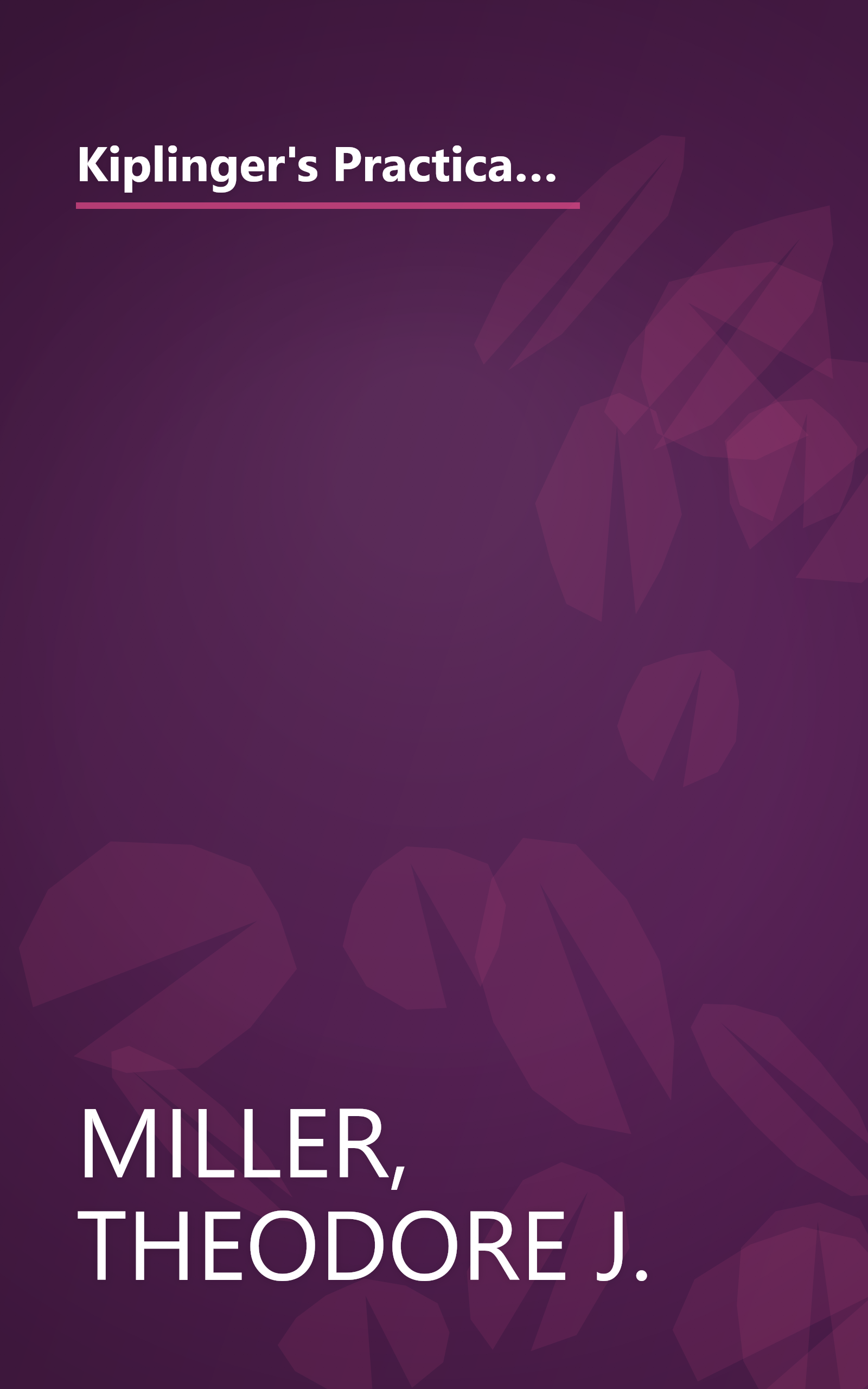 Kiplinger's Practical Guide to Your Money, Revised and Updated: Keep More of It, Make it Grow, Enjoy It, Protect It, Pass It On book cover