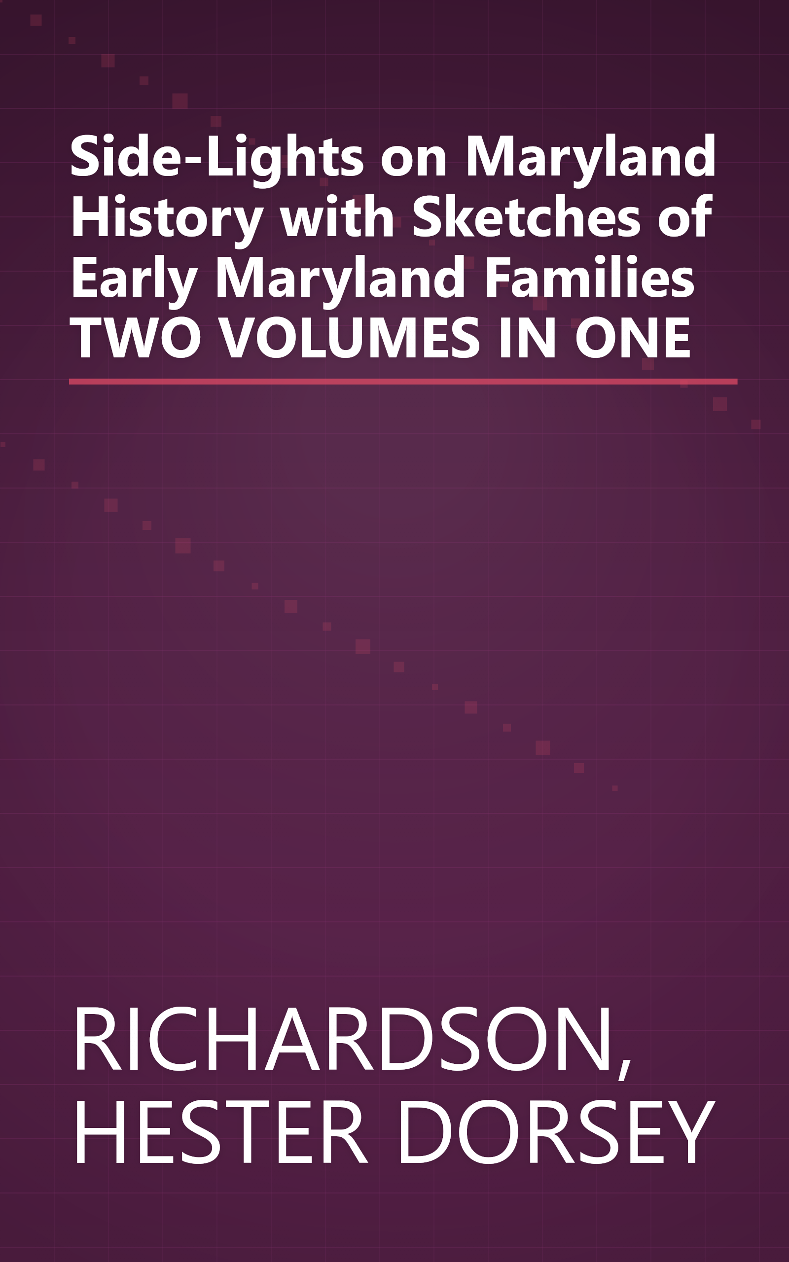 Side-Lights on Maryland History with Sketches of Early Maryland Families TWO VOLUMES IN ONE book cover