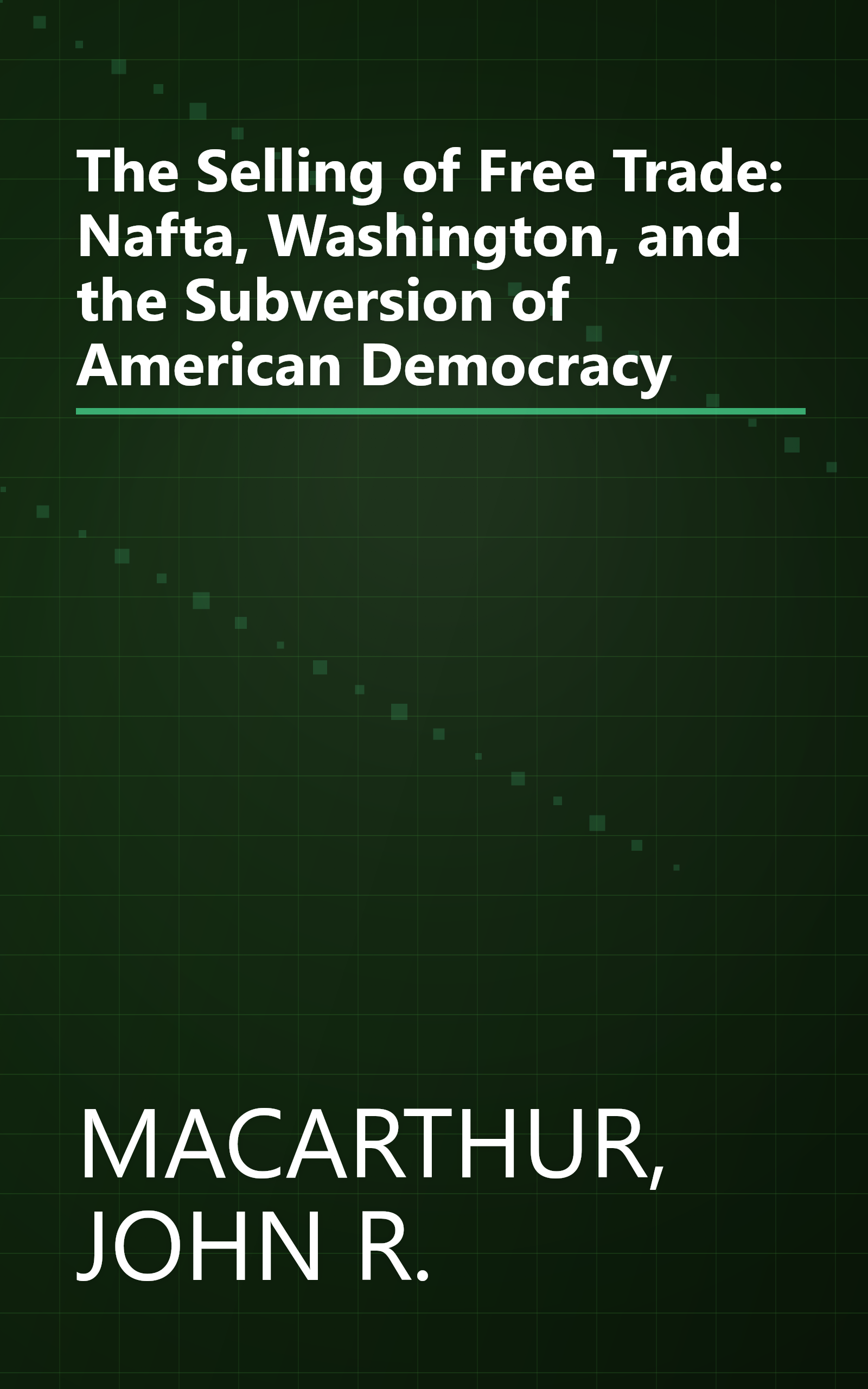 The Selling of Free Trade: Nafta, Washington, and the Subversion of American Democracy book cover