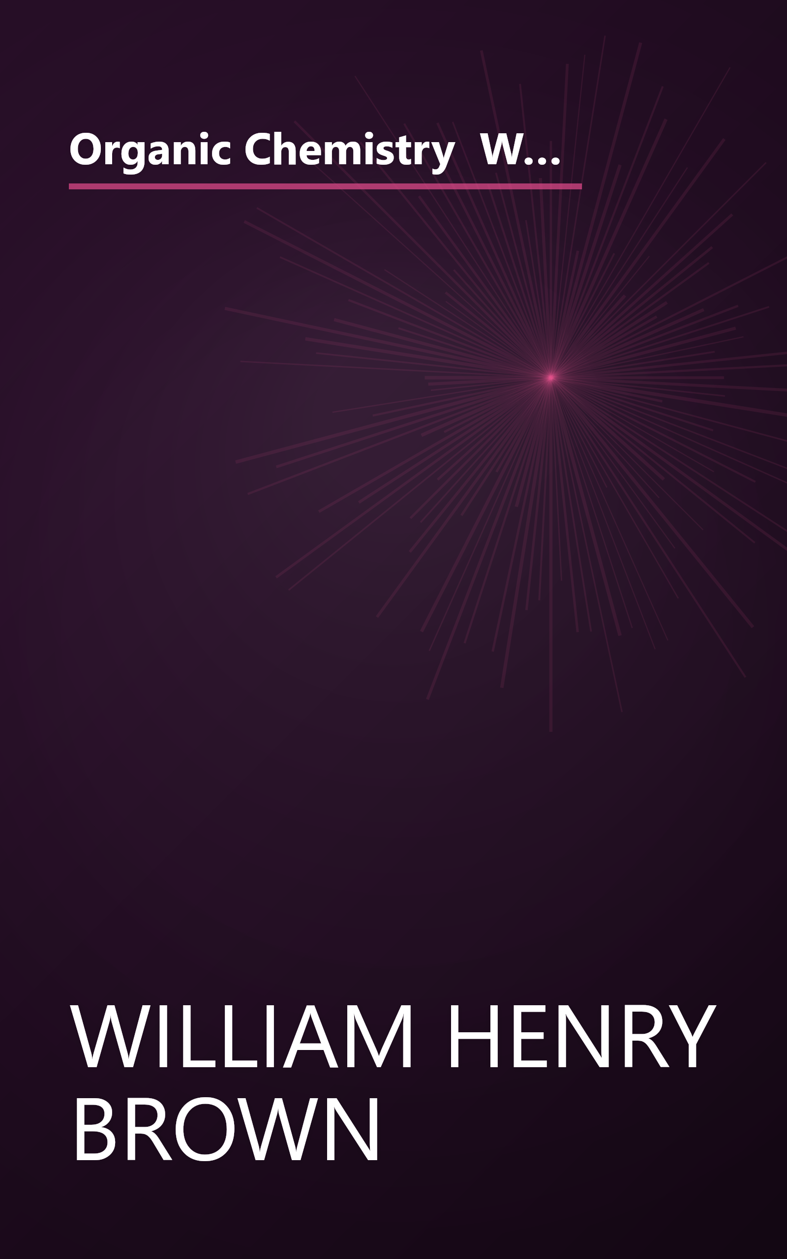 Organic Chemistry  With Organic Chemistrynow   William H  Brown And Lawrence S  Brown  (6 Minute   Expanded Summary) book cover