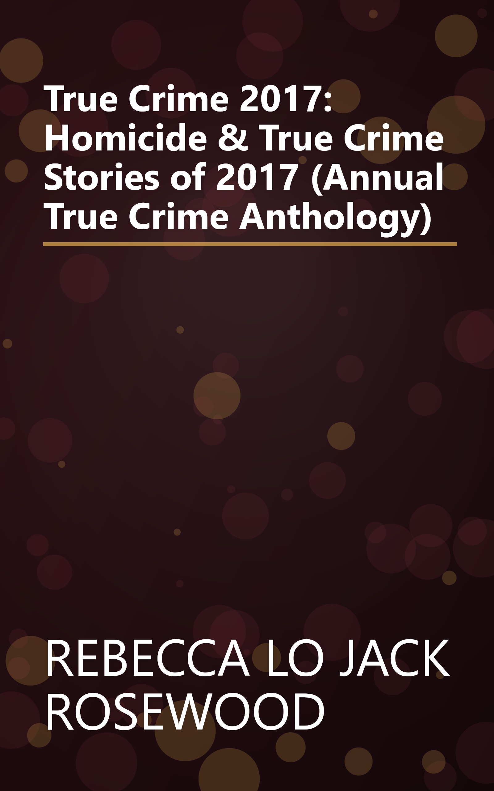 True Crime 2017: Homicide & True Crime Stories of 2017 (Annual True Crime Anthology) book cover