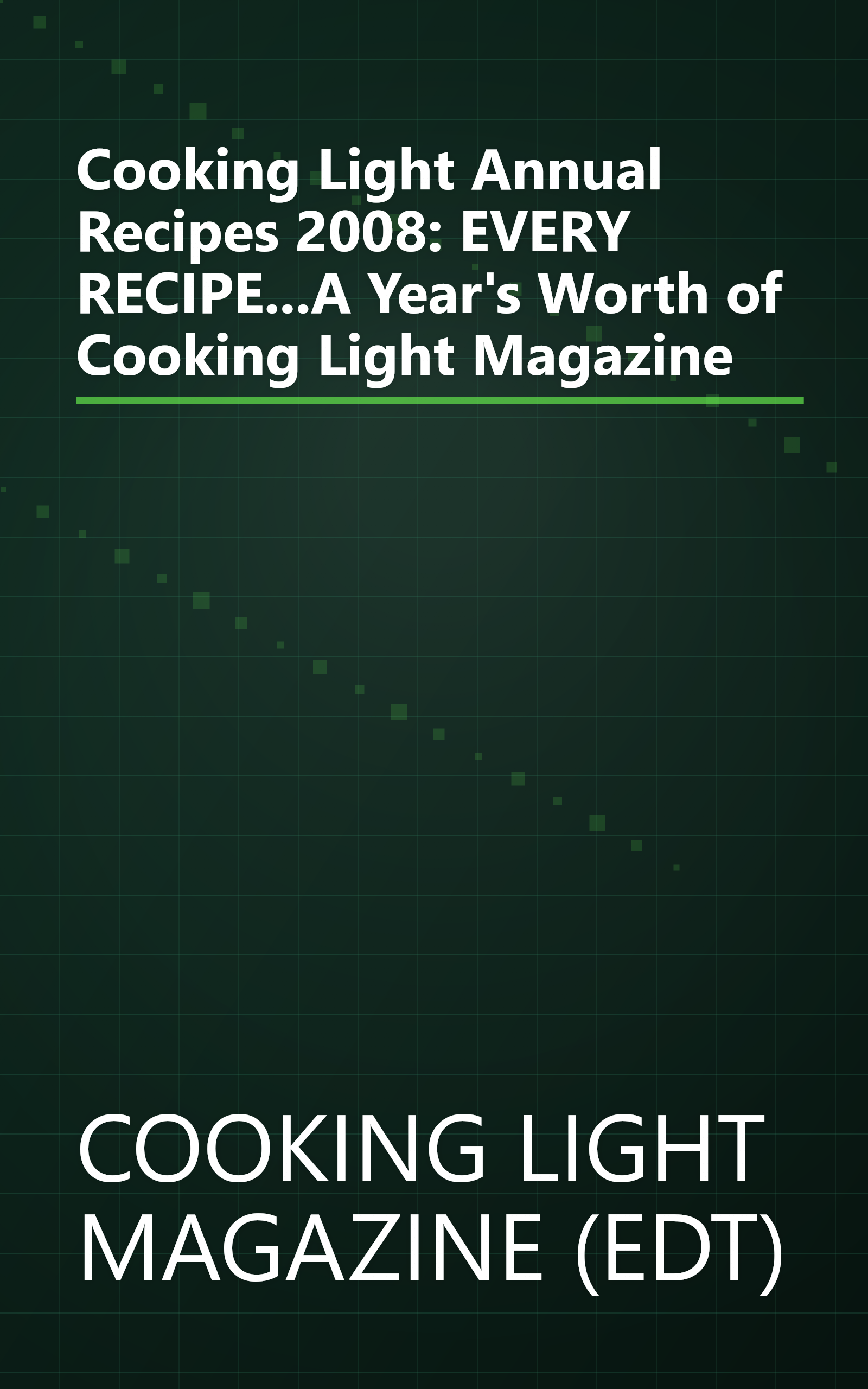 Cooking Light Annual Recipes 2008: EVERY RECIPE...A Year's Worth of Cooking Light Magazine book cover