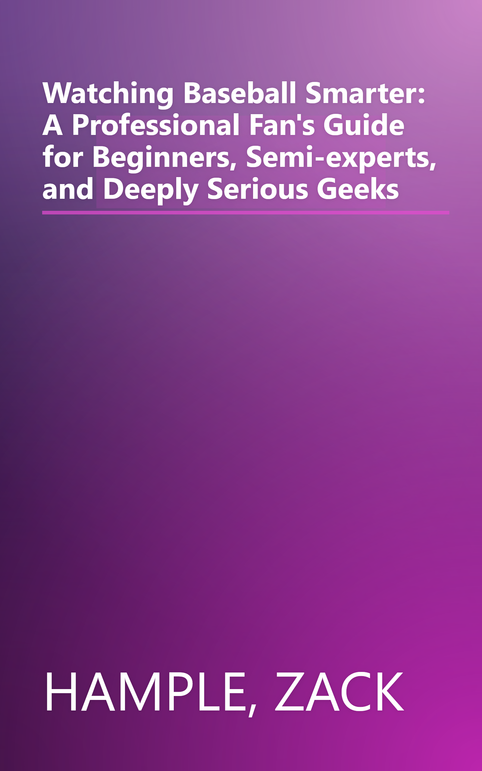 Watching Baseball Smarter: A Professional Fan's Guide for Beginners, Semi-experts, and Deeply Serious Geeks book cover