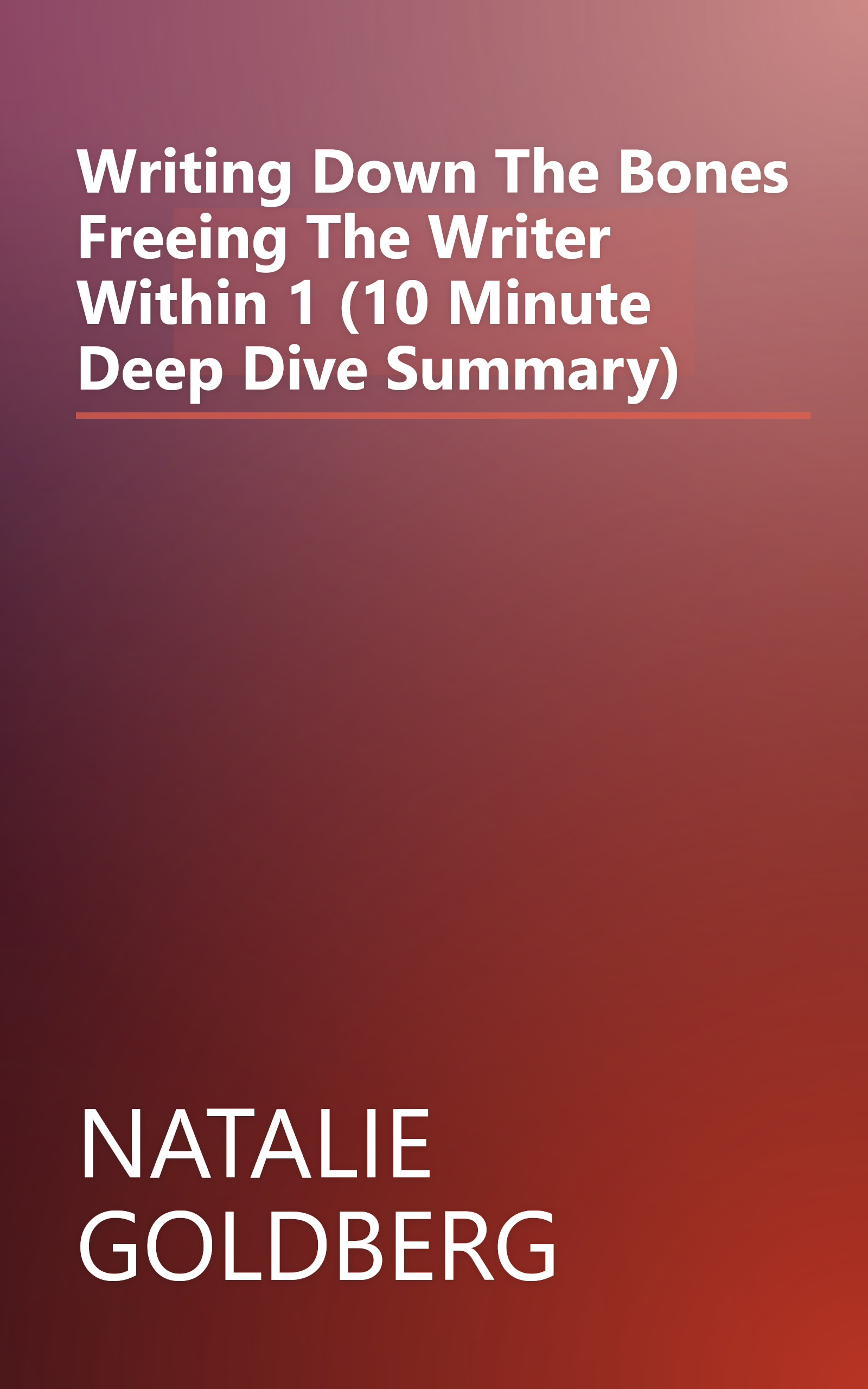 Writing Down The Bones  Freeing The Writer Within 1 (10 Minute   Deep Dive Summary) book cover