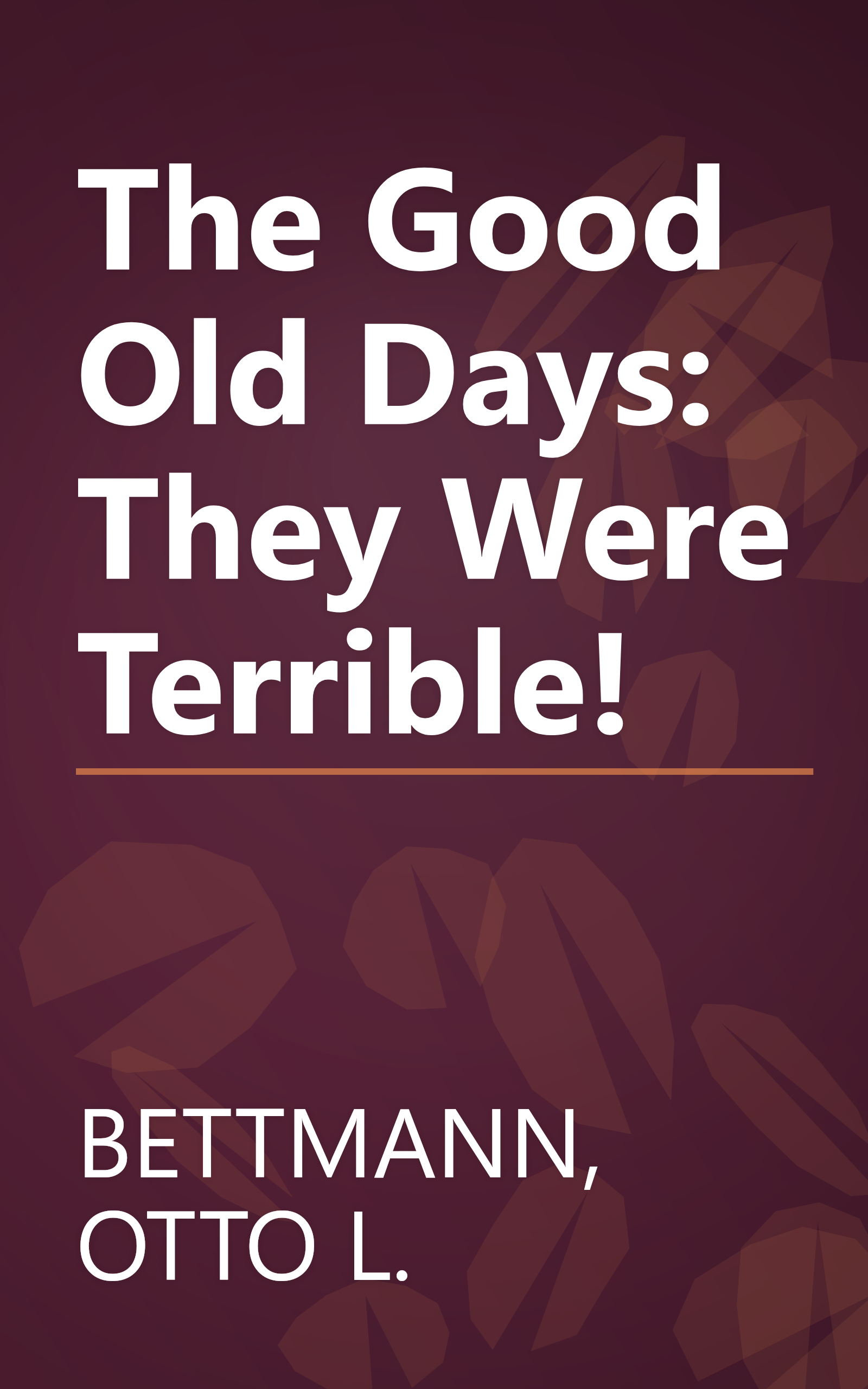The Good Old Days: They Were Terrible! book cover